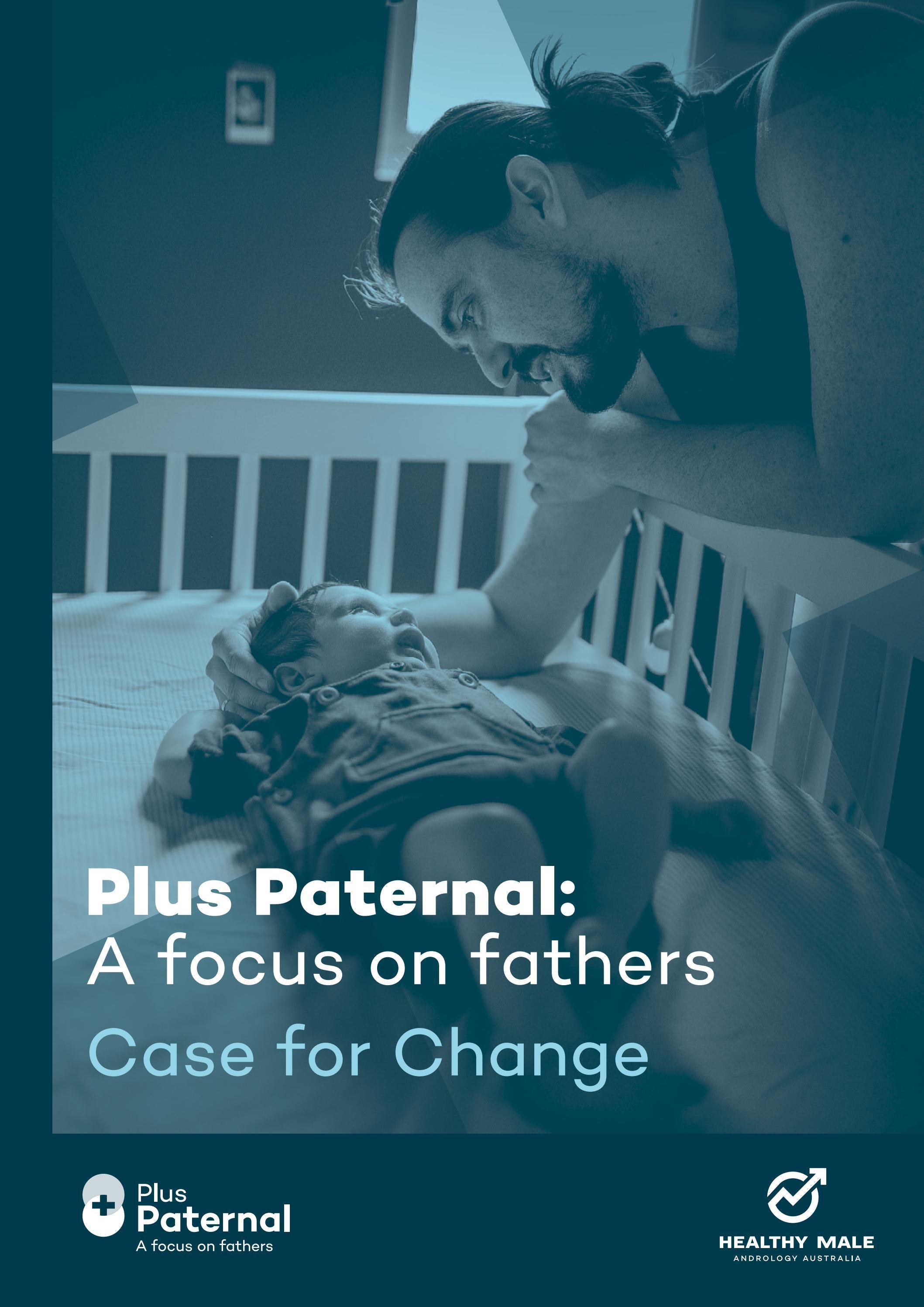 Plus Paternal: A focus on fathers. Case for Change. by Healthy Male - Issuu