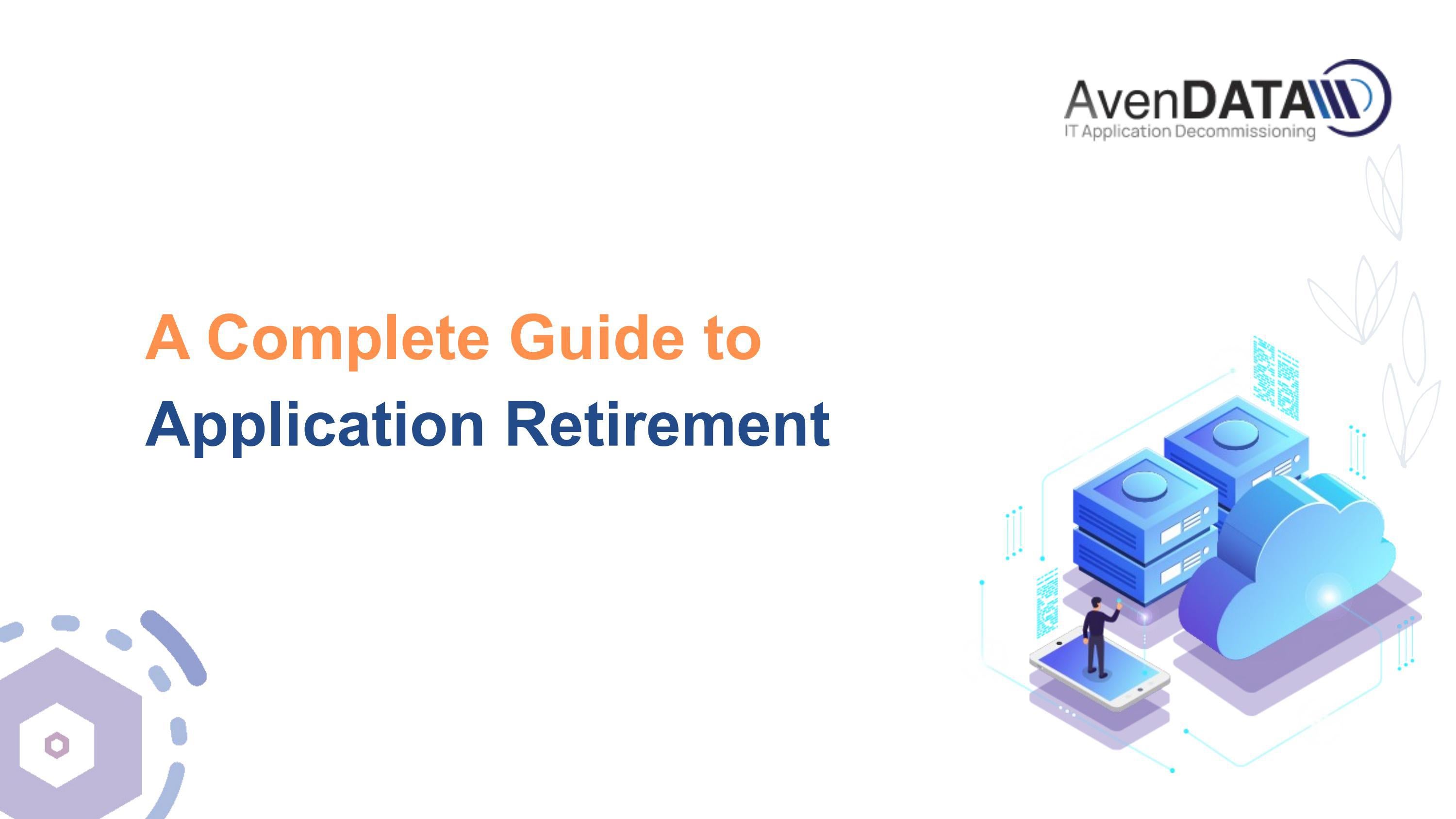 Application Retirement Guide Definition, Benefits & Process by AvenDATA ...
