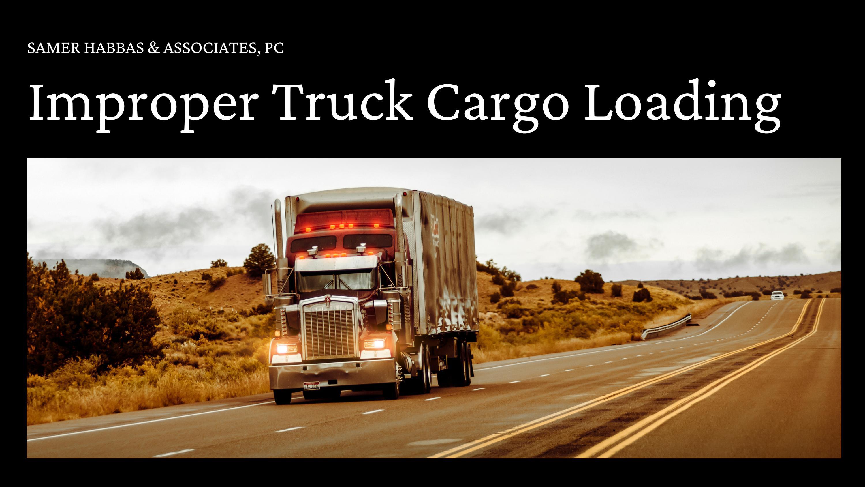 Improper Truck Cargo Loading | Samer Habbas by Truck Crash Attorneys ...