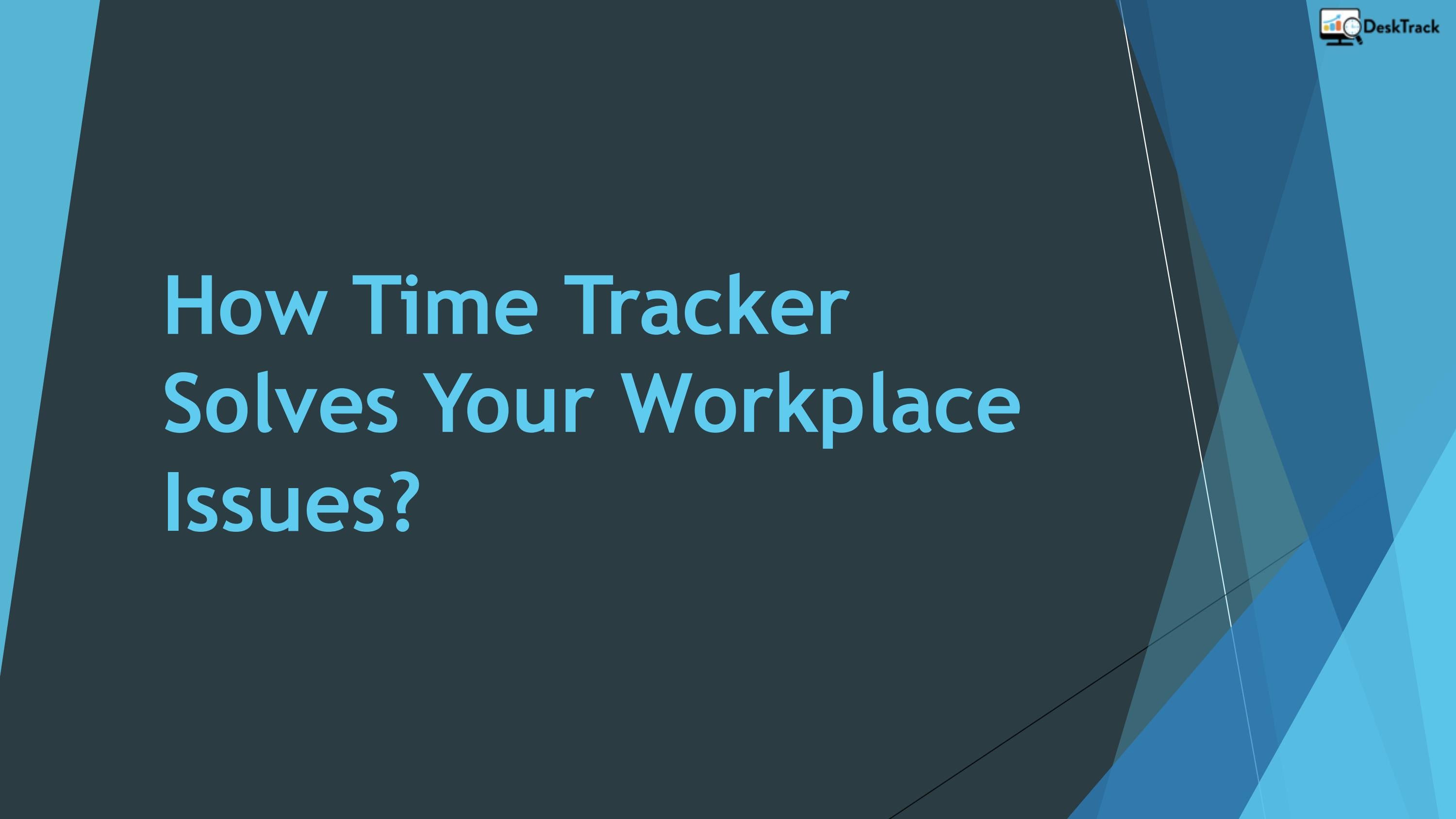 How Does Time Tracker Solve Your Workplace Issues By DeskTrack Issuu