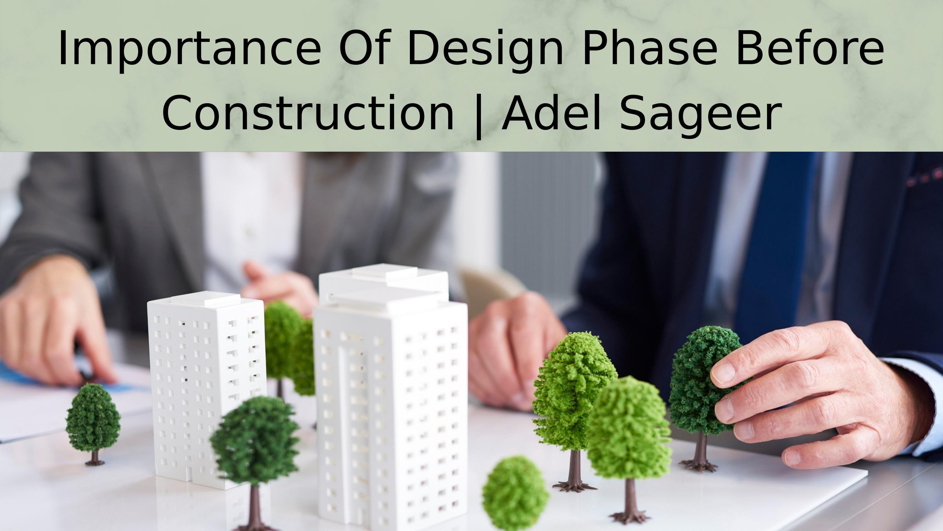 Importance Of the Design Phase Before Construction | Adel Sageer by ...
