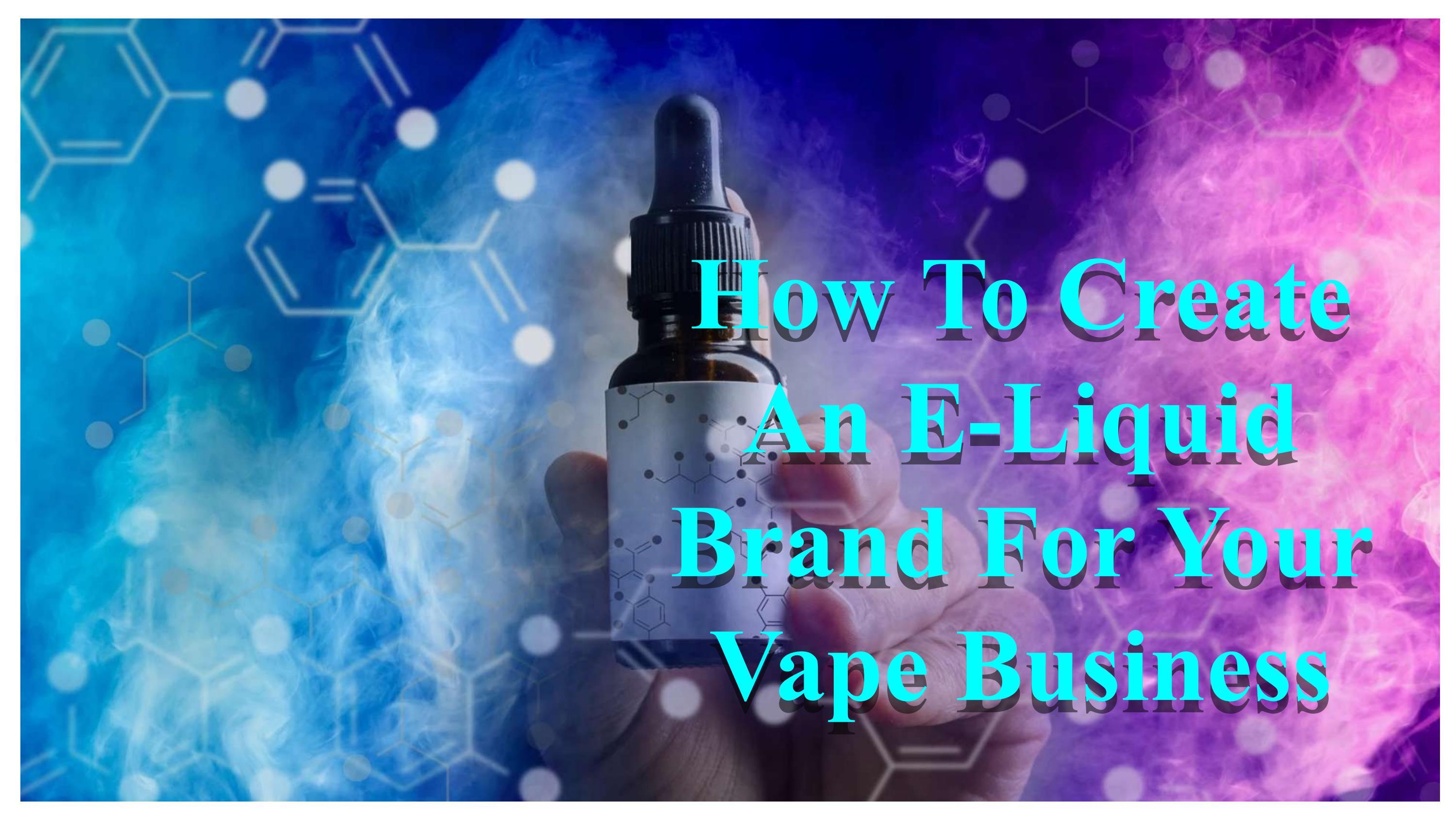 How To Create An E-Liquid Brand For Your Vape Business by Vigour RV - Issuu