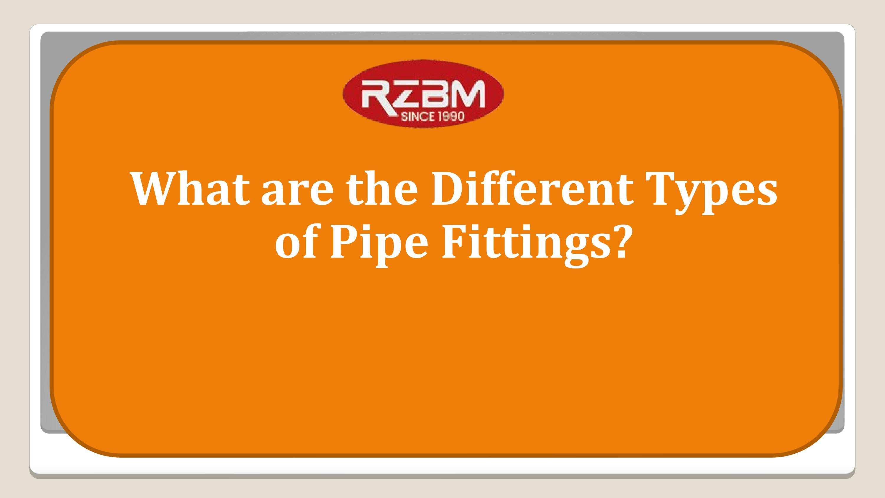 What Are The Different Types Of Pipe Fittings By Rzbm Issuu What Are The Different Types Of Pipe Fittings By Rzbm Issuu