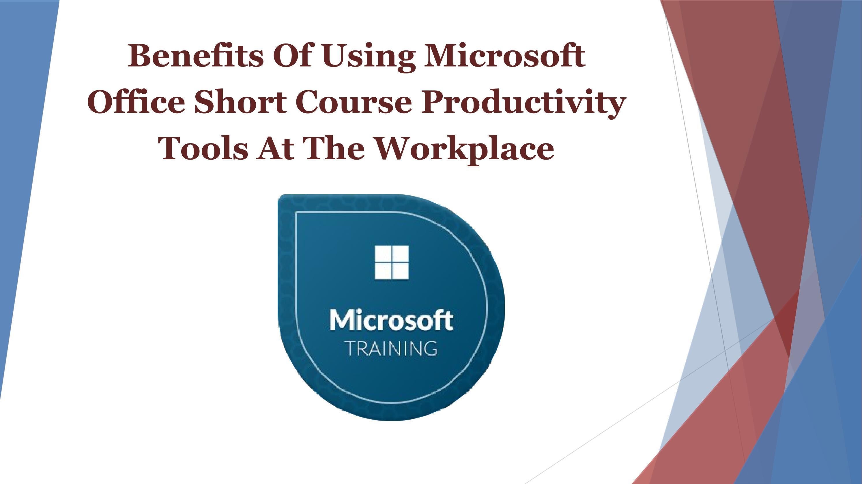 Benefits Of Using Microsoft Office Short Course Productivity Tools At ...