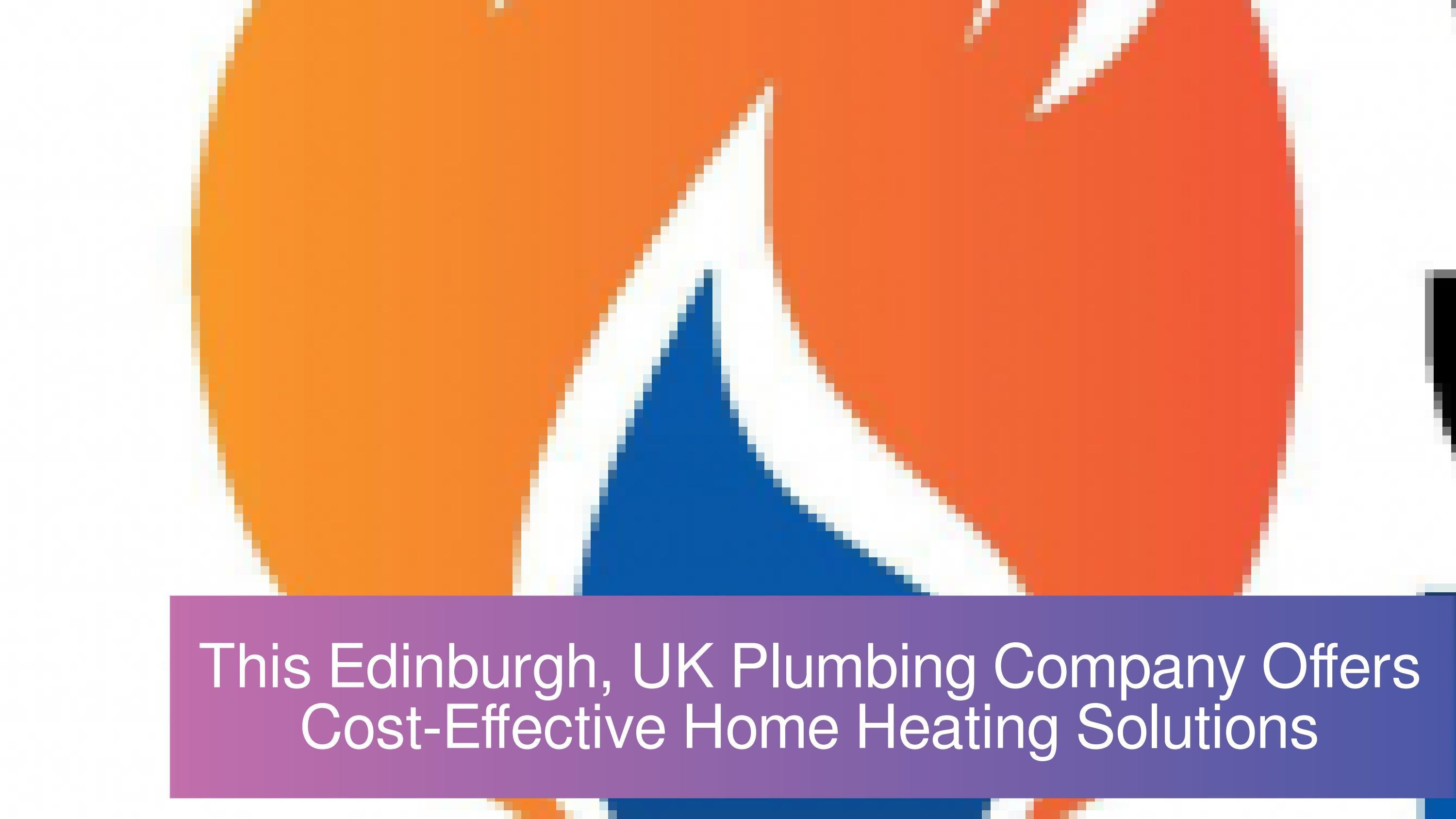 This Edinburgh Plumbing Company Offers Cost-Effective Home Heating ...
