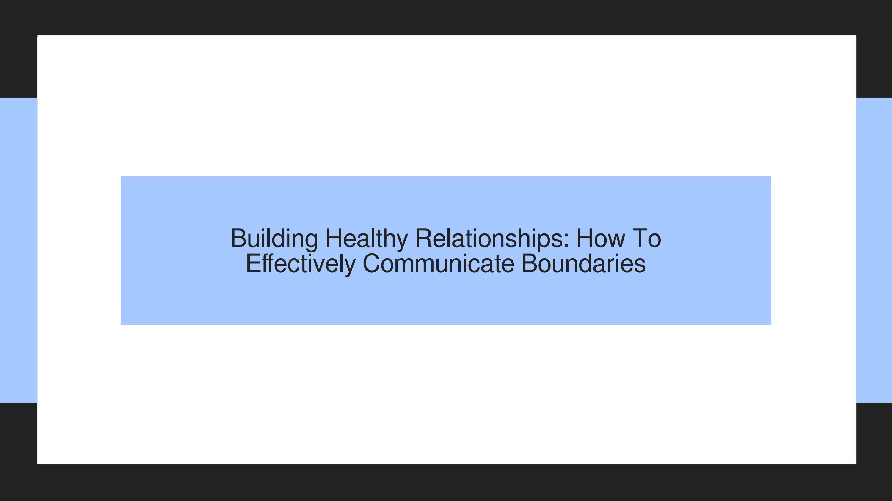 Building Healthy Relationships: How To Effectively Communicate ...