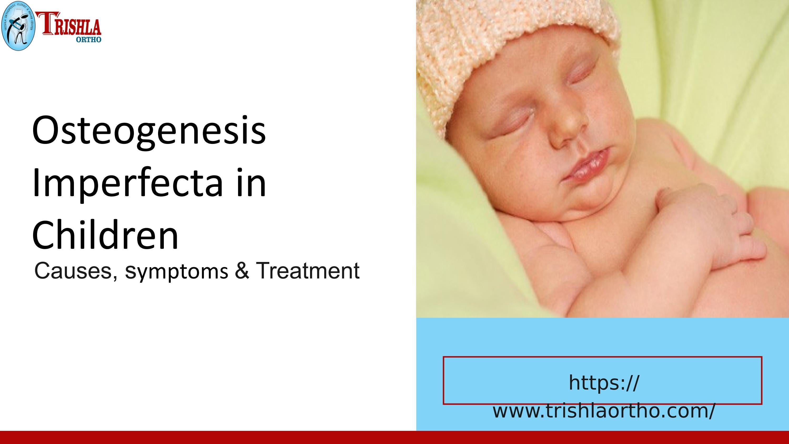 Osteogenesis Imperfecta in Children - Causes, symptoms & Treatment ...