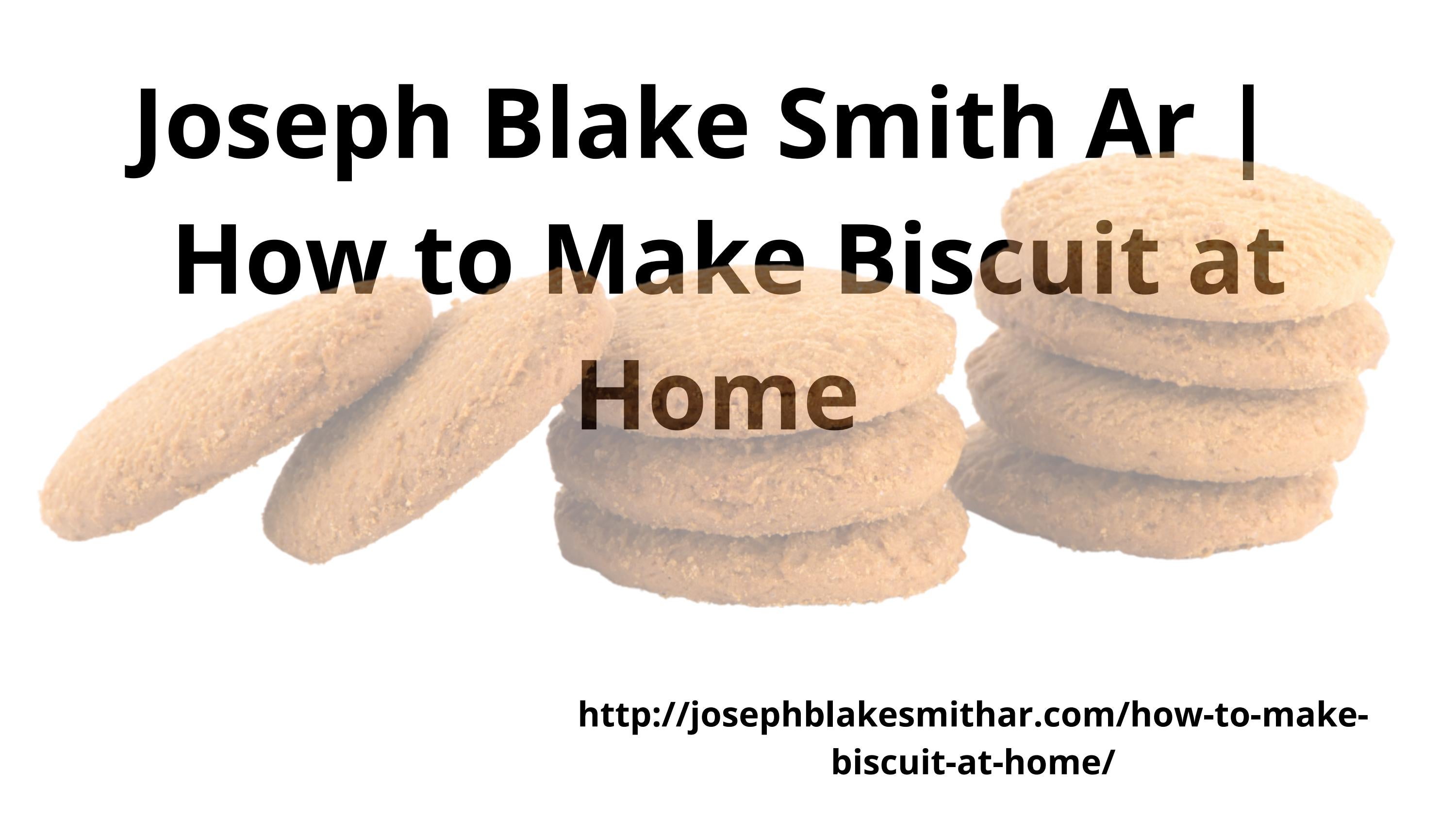 Joseph Blake Smith Ar | How to Make Biscuit at Home by Joseph blake ...