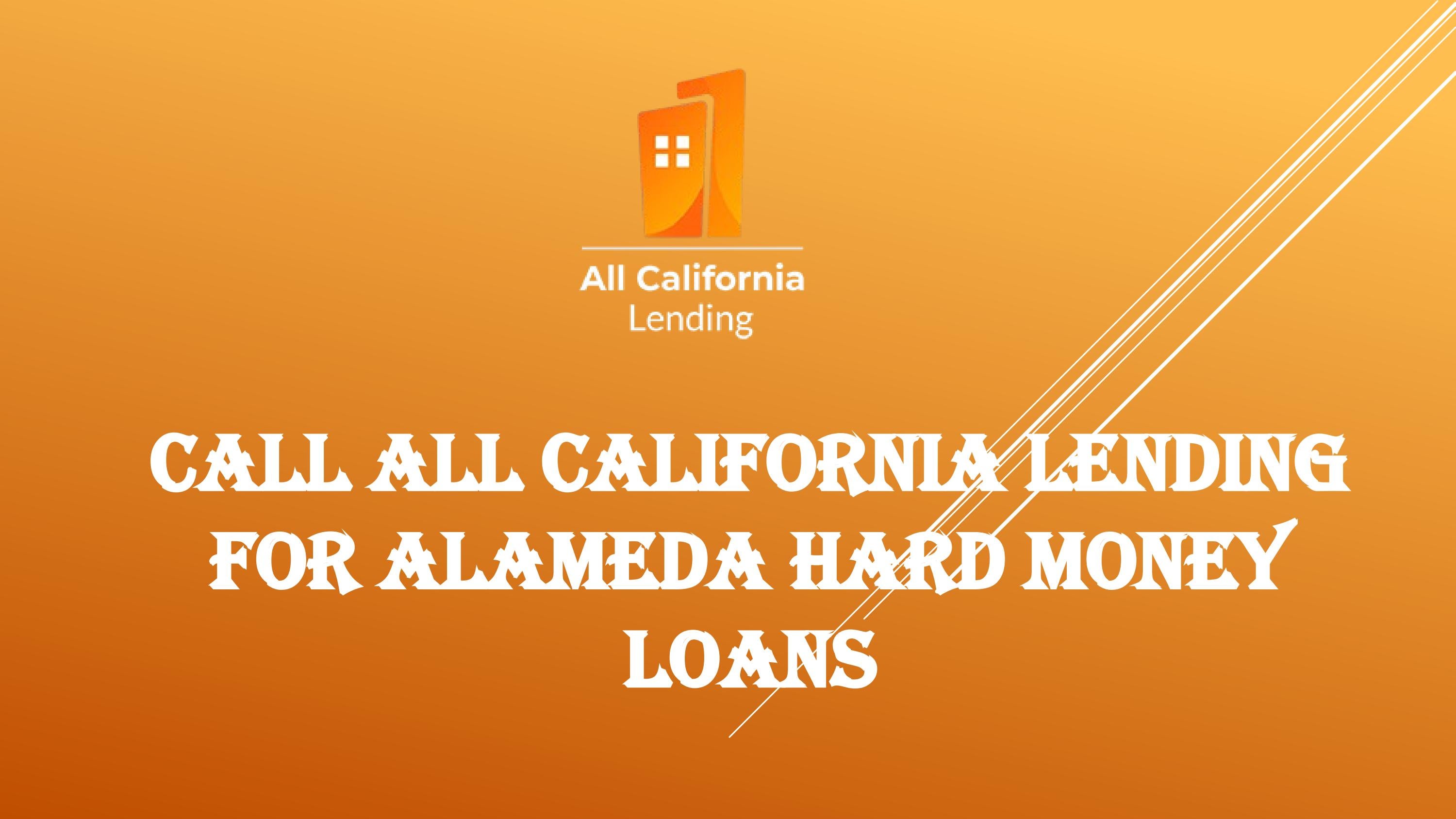 Call All California Lending for Alameda Hard Money Loans by All ...