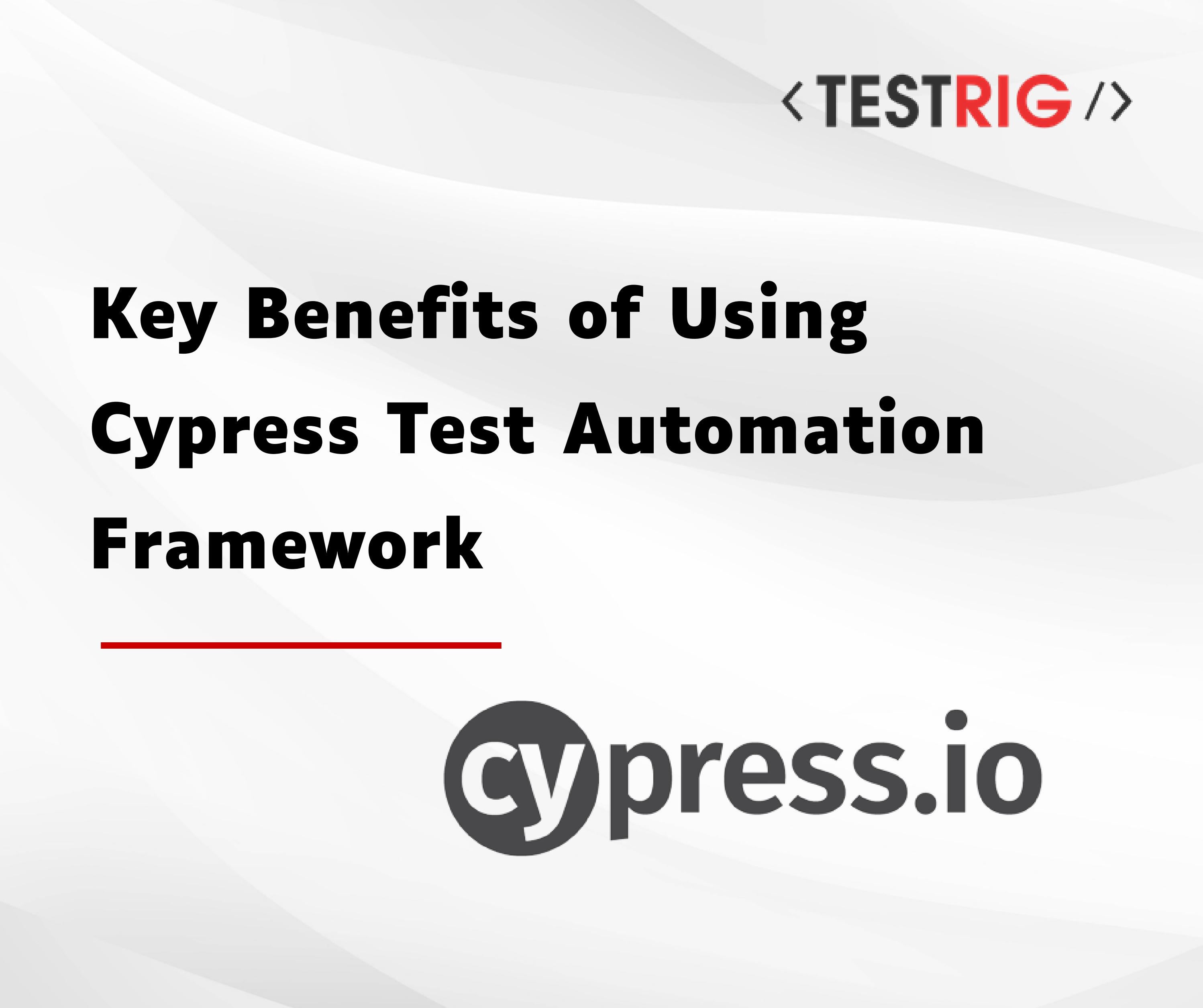 Key Benefits Of Using Cypress Test Automation Framework By Testrig
