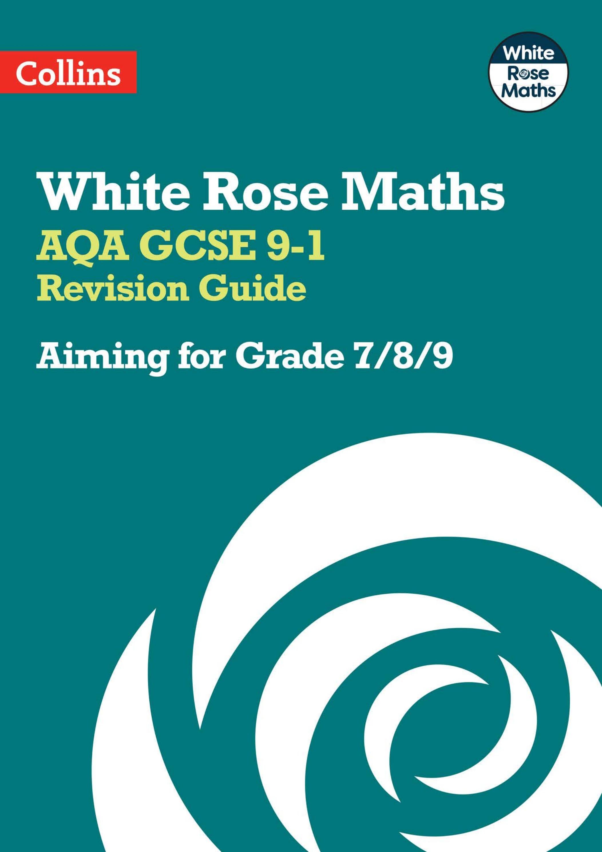 White Rose Maths AQA GCSE 9 1 Revision Guide Aiming For Grade 7 8 9 White Rose Maths AQA GCSE 9 1 Revision Guide Aiming For Grade 7 8 9