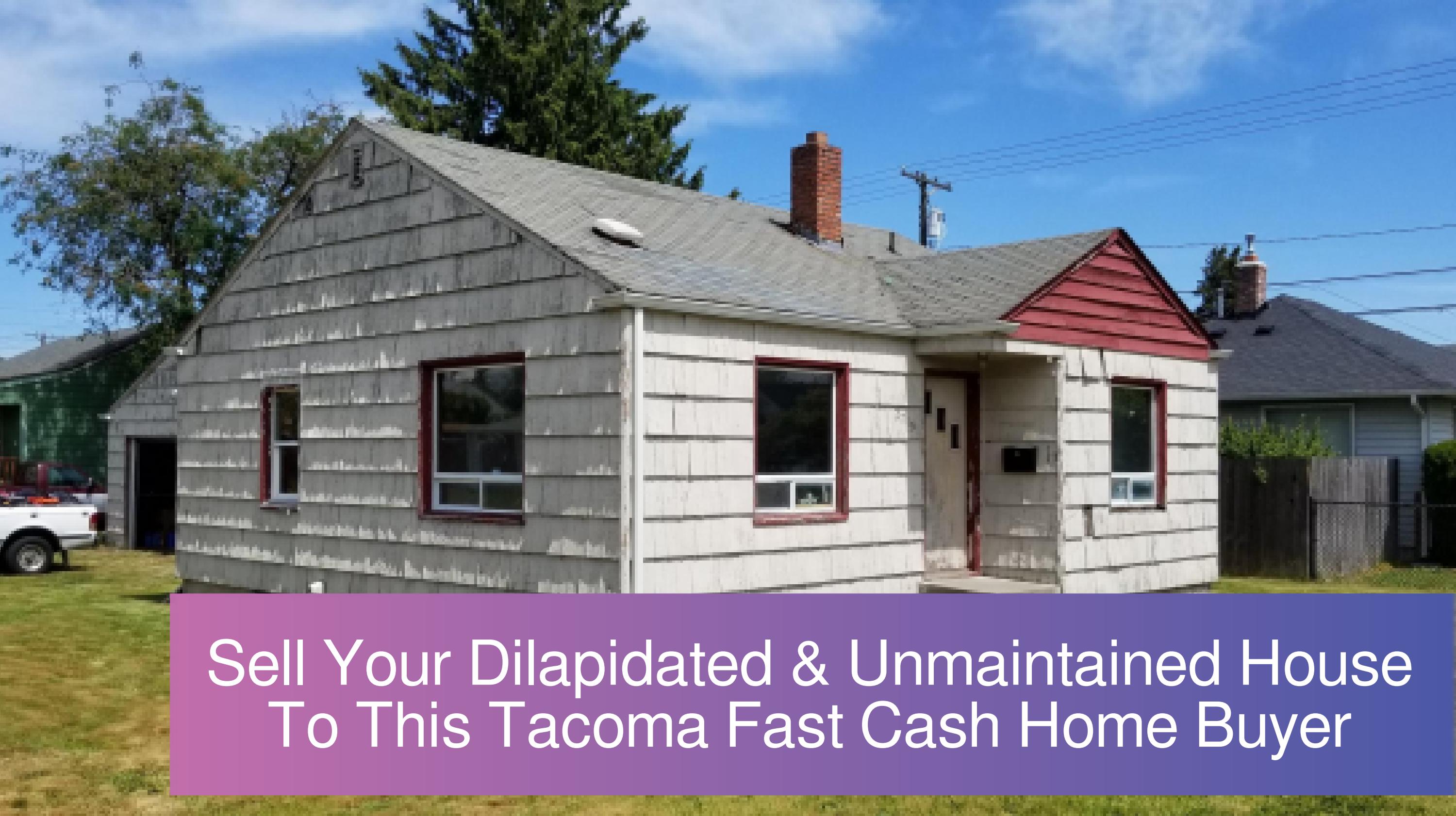 Sell Your Dilapidated & Unmaintained House To This Tacoma Fast Cash ...