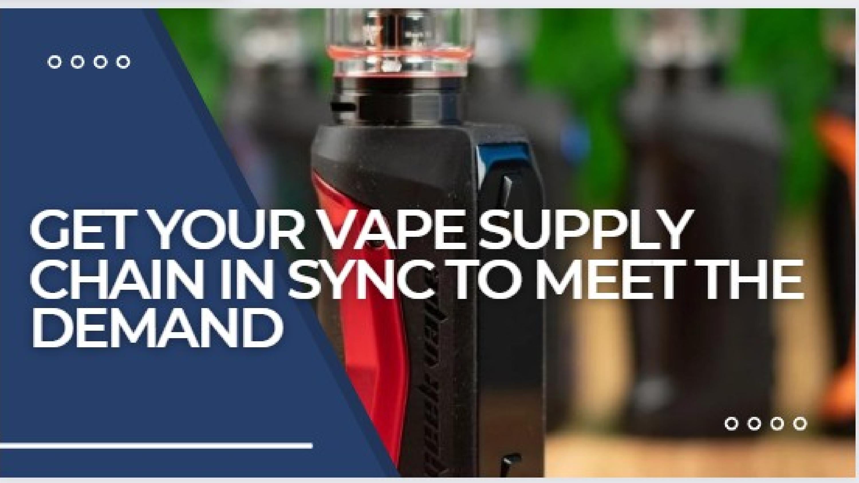 How To Get Your Vape Supply Chain In Sync To Meet The Demand by Vigour ...