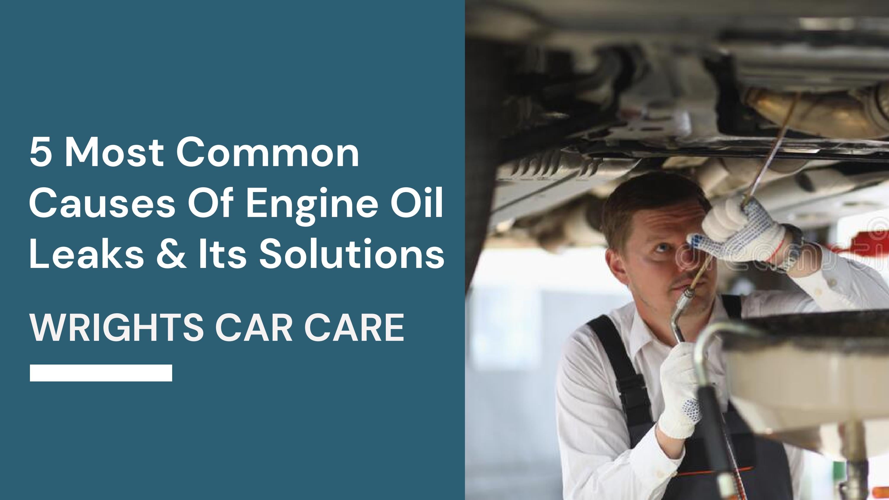 5 Most Common Causes Of Engine Oil Leaks Its Solutions By Wrights Car 5 Most Common Causes Of Engine Oil Leaks Its Solutions By Wrights Car