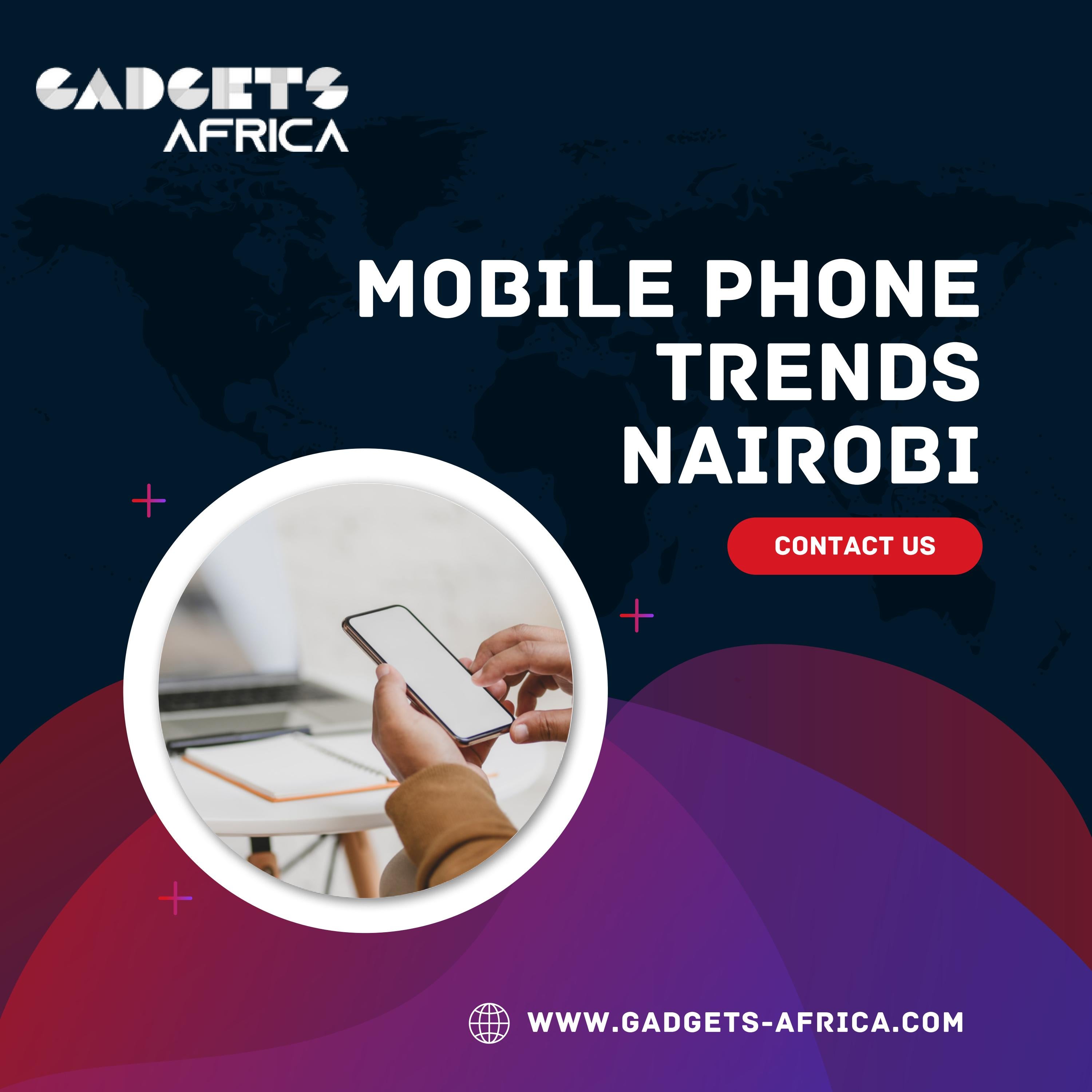 Know all about current and upcoming mobile phone trends in Nairobi by ...