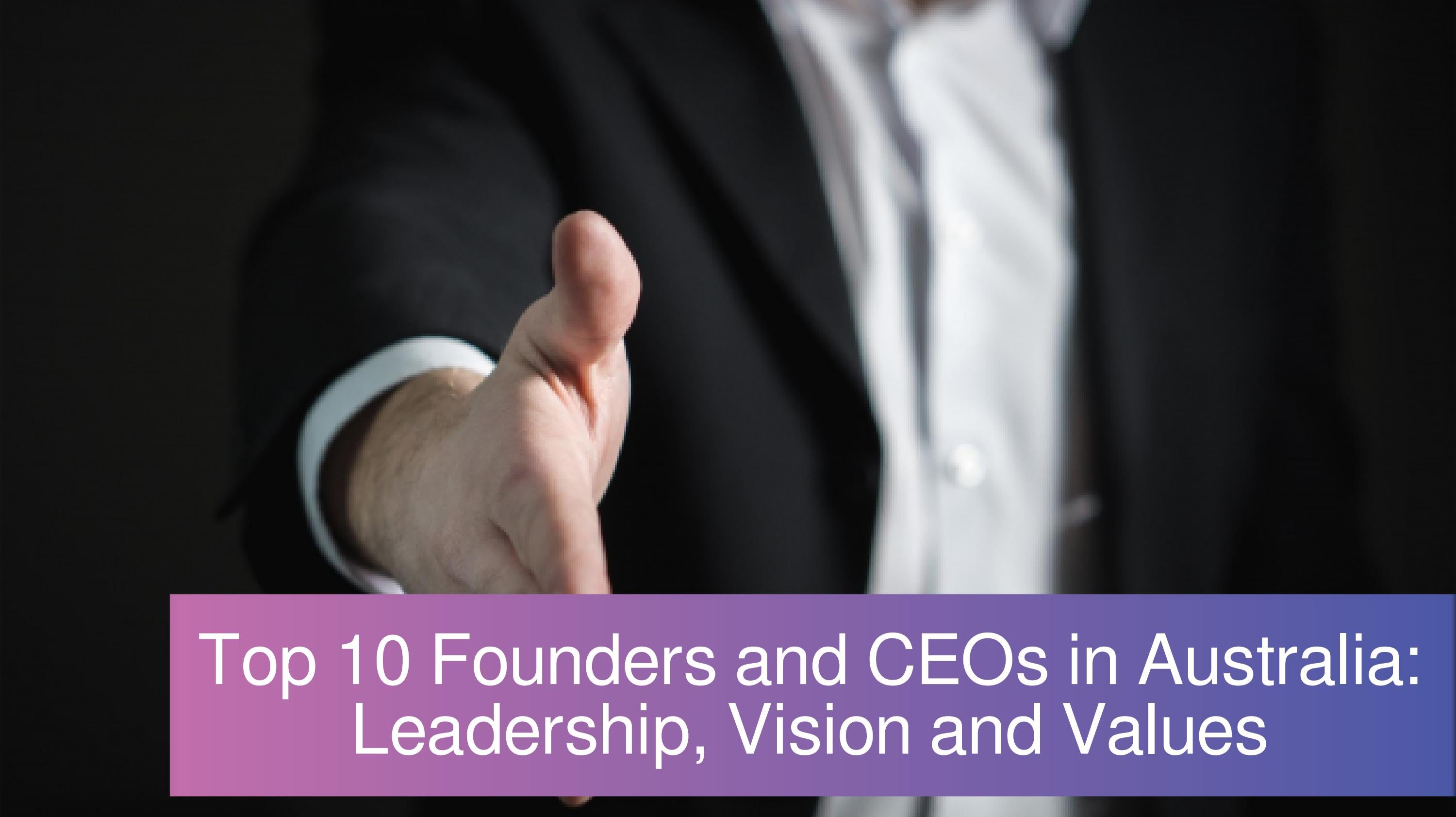 Top 10 Founders and CEOs in Australia: Leadership, Vision and Values by ...
