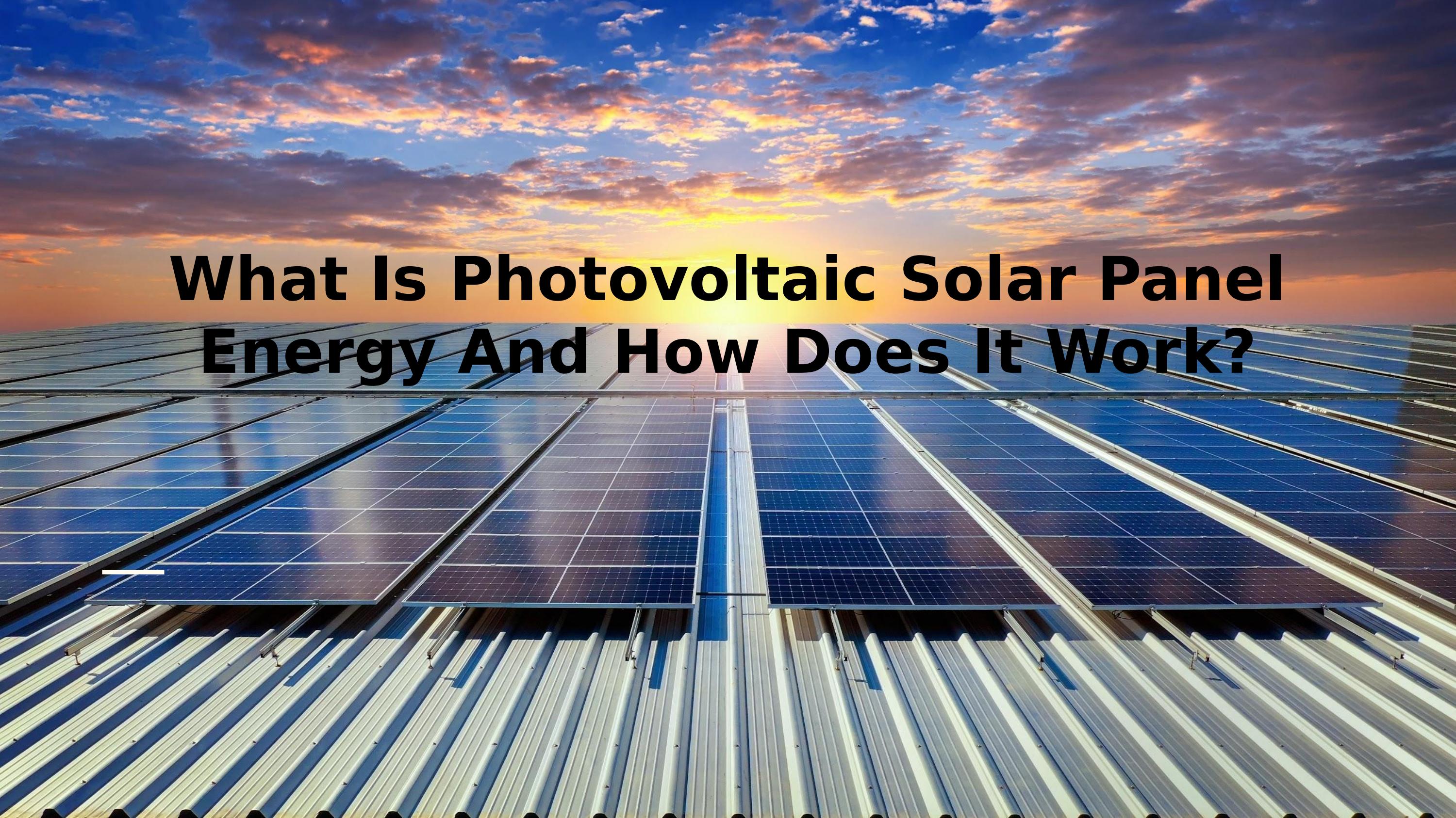 What Is Photovoltaic Solar Panel Energy And How Does It Work? by Asmita ...