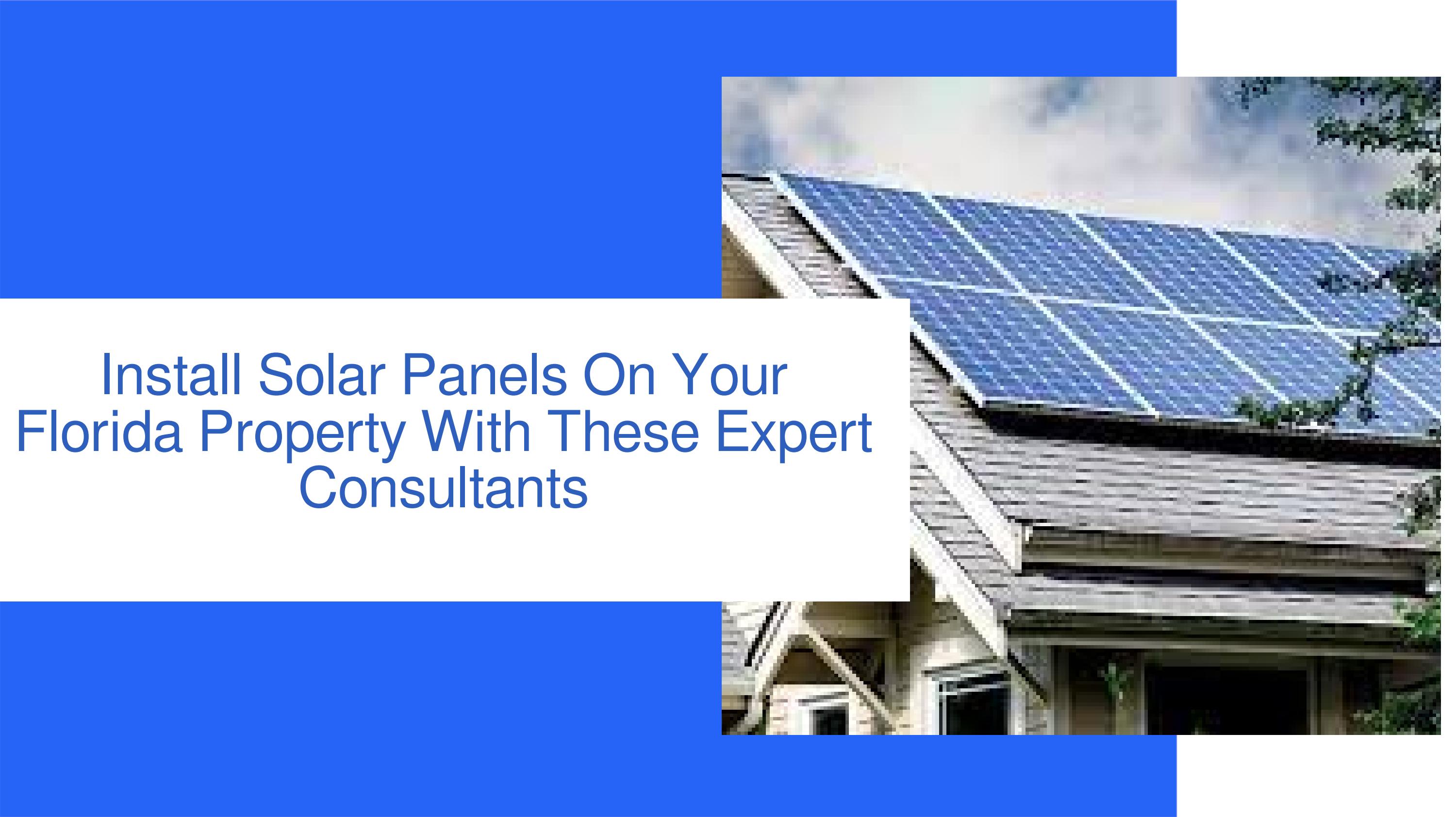 Install Solar Panels On Your Florida Property With These Expert install-solar-panels-on-your-florida-property-with-these-expert