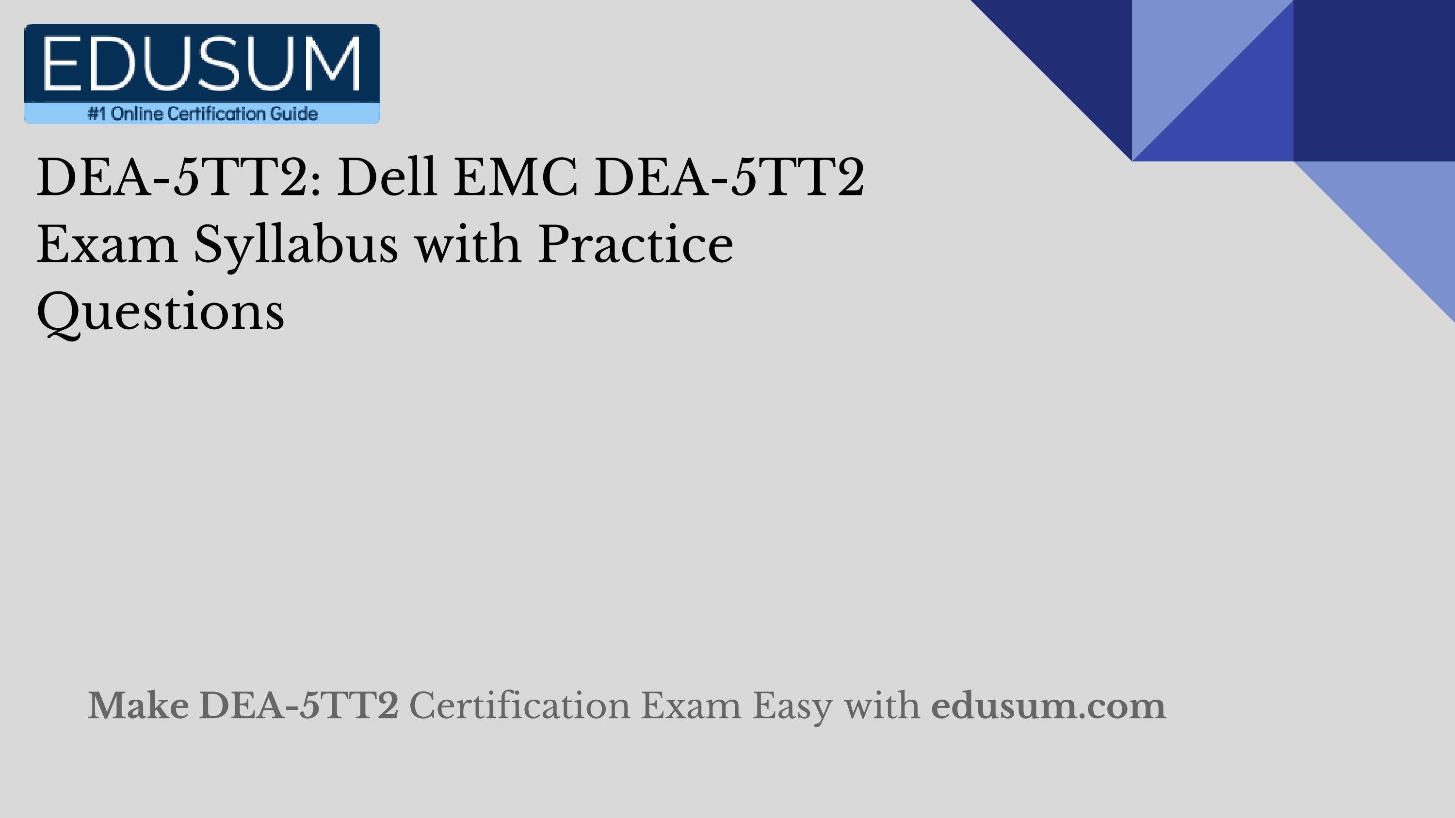 DEA-5TT2: Dell EMC DEA-5TT2 Exam Syllabus with Practice Questions by ...