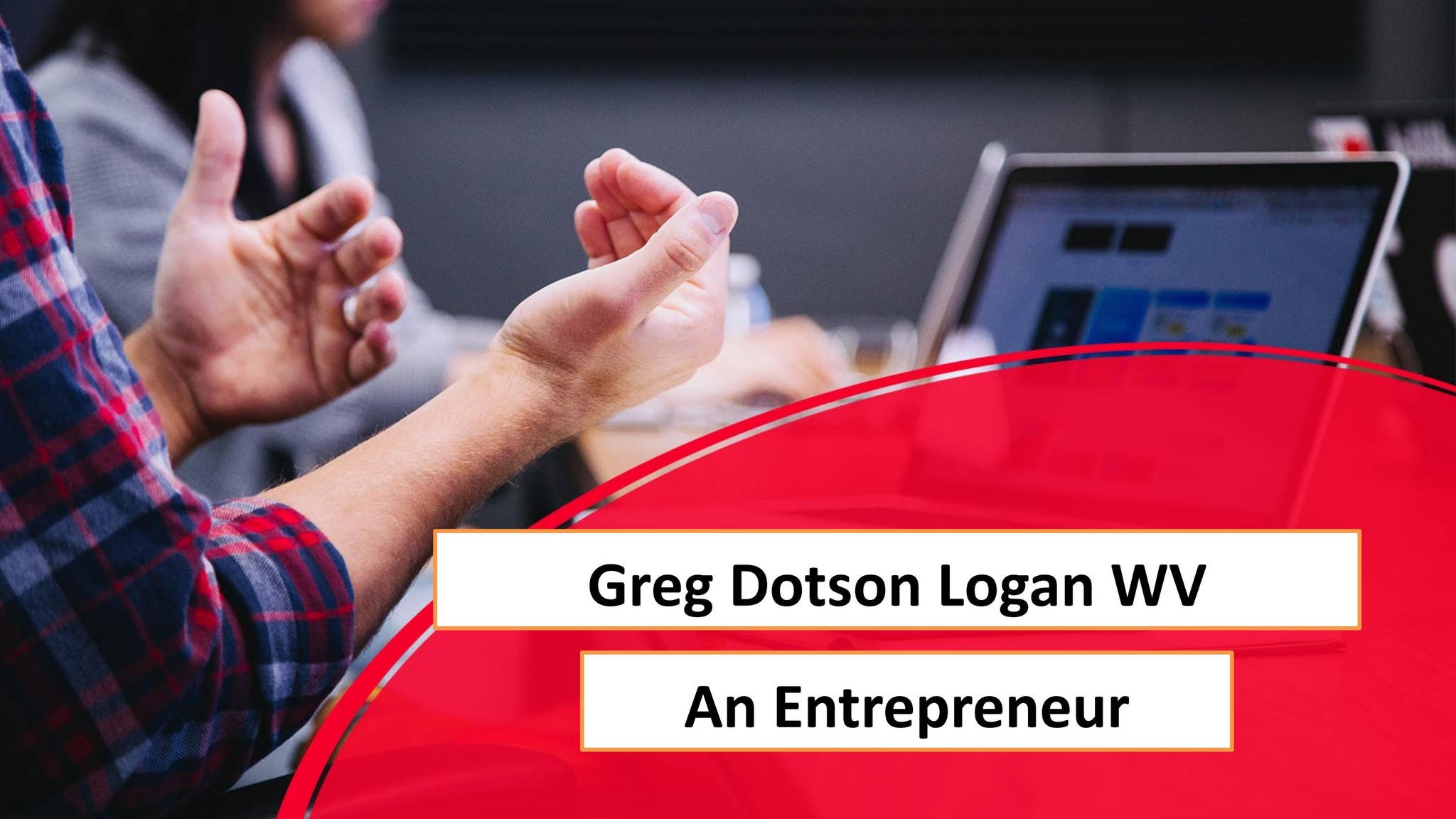 Greg Dotson Logan WV - An Entrepreneur by Greg Dotson Logan WV - Issuu