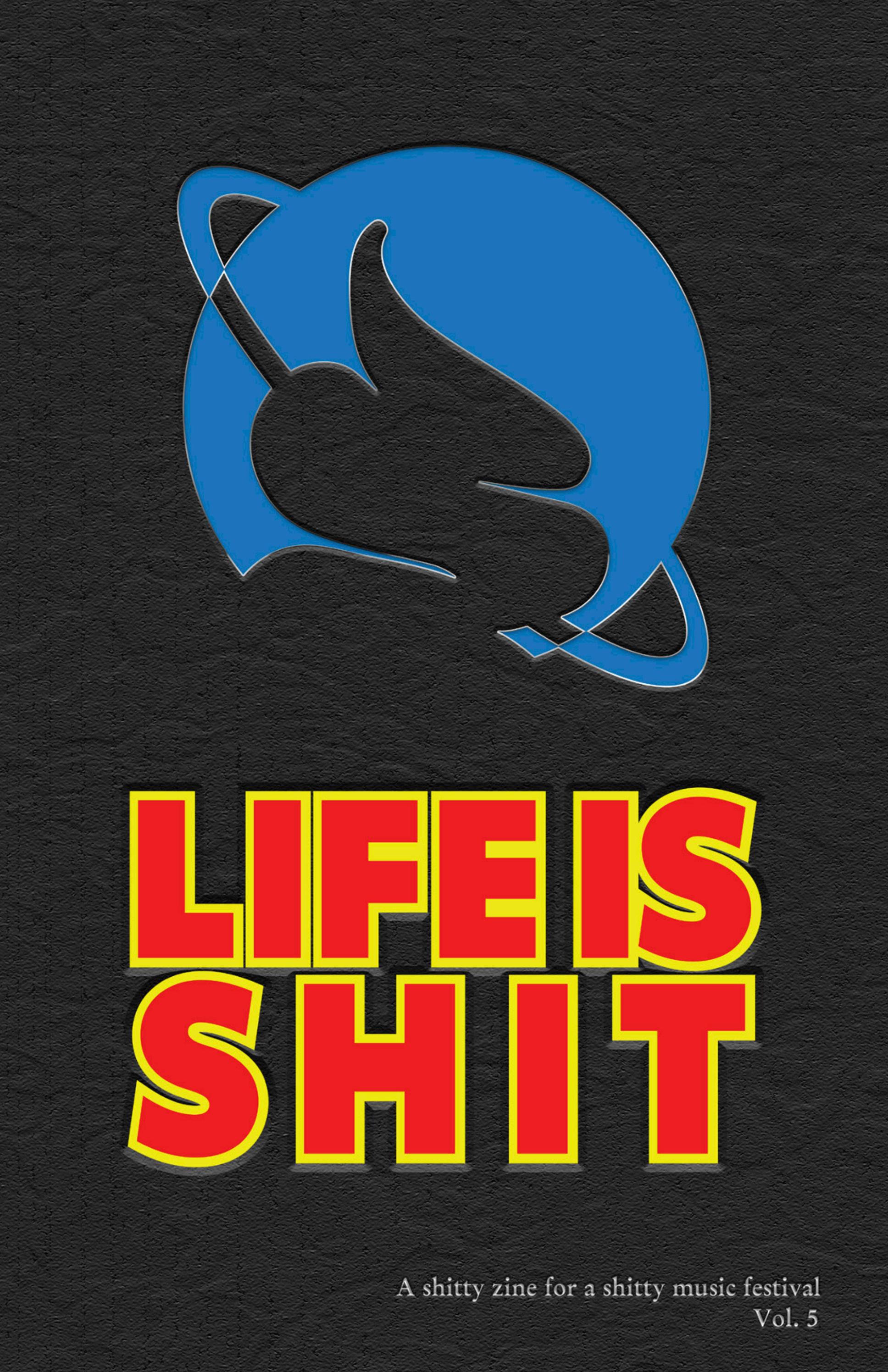 Life is Shit Festival Zine, Vol. 5 by Life is Shit - Issuu