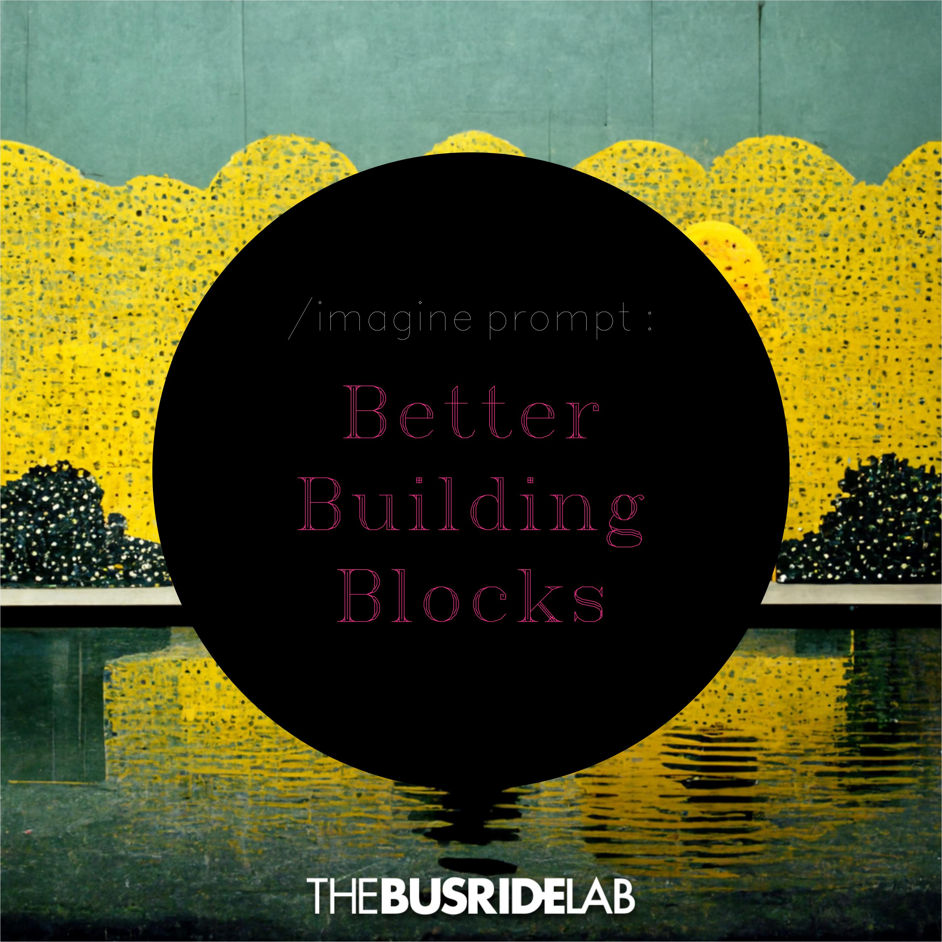 /Imagine Prompt : Better Building Blocks by The Busride Design Studio ...