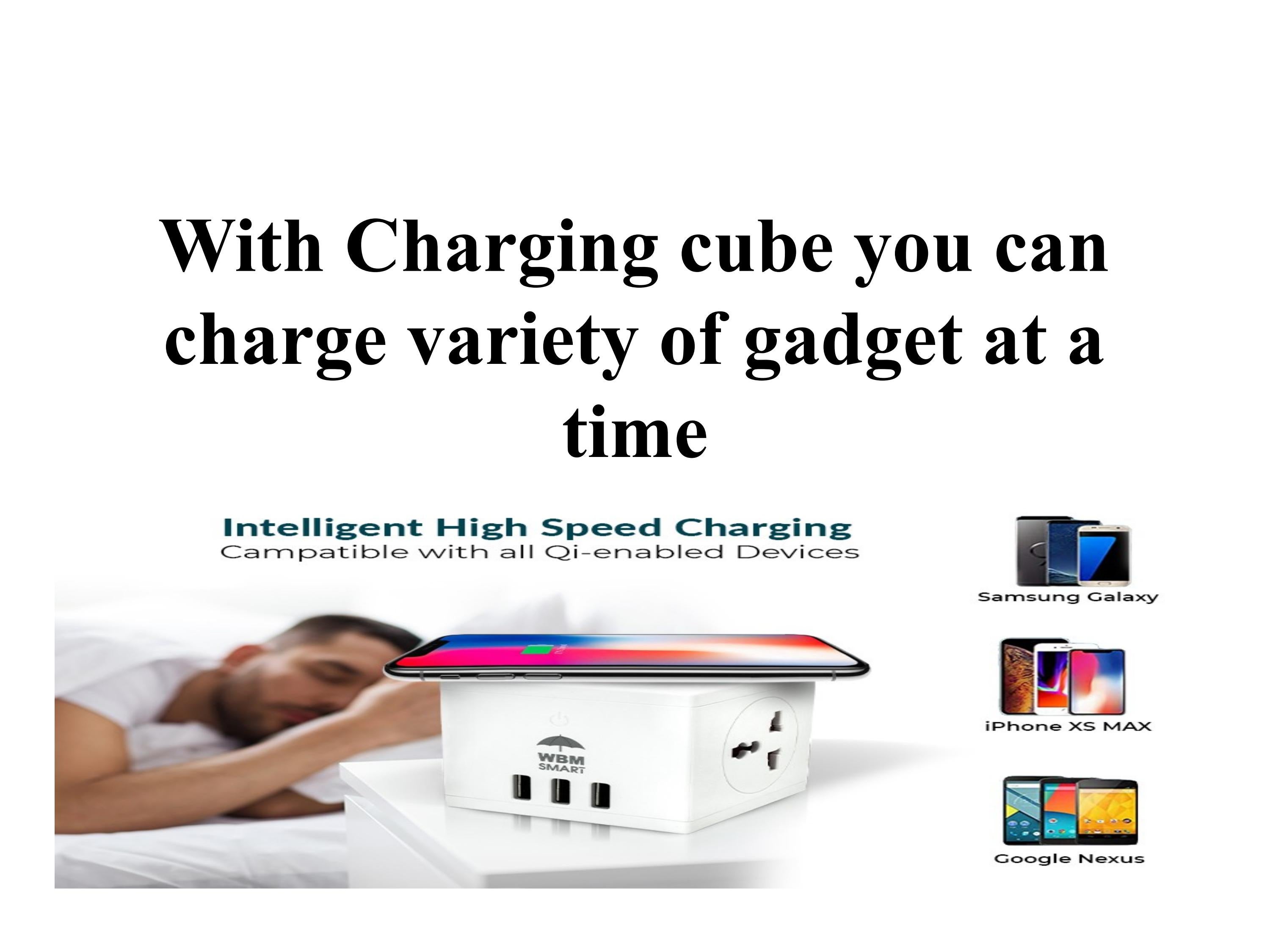 With Charging cube you can charge variety of gadget at a time by ...