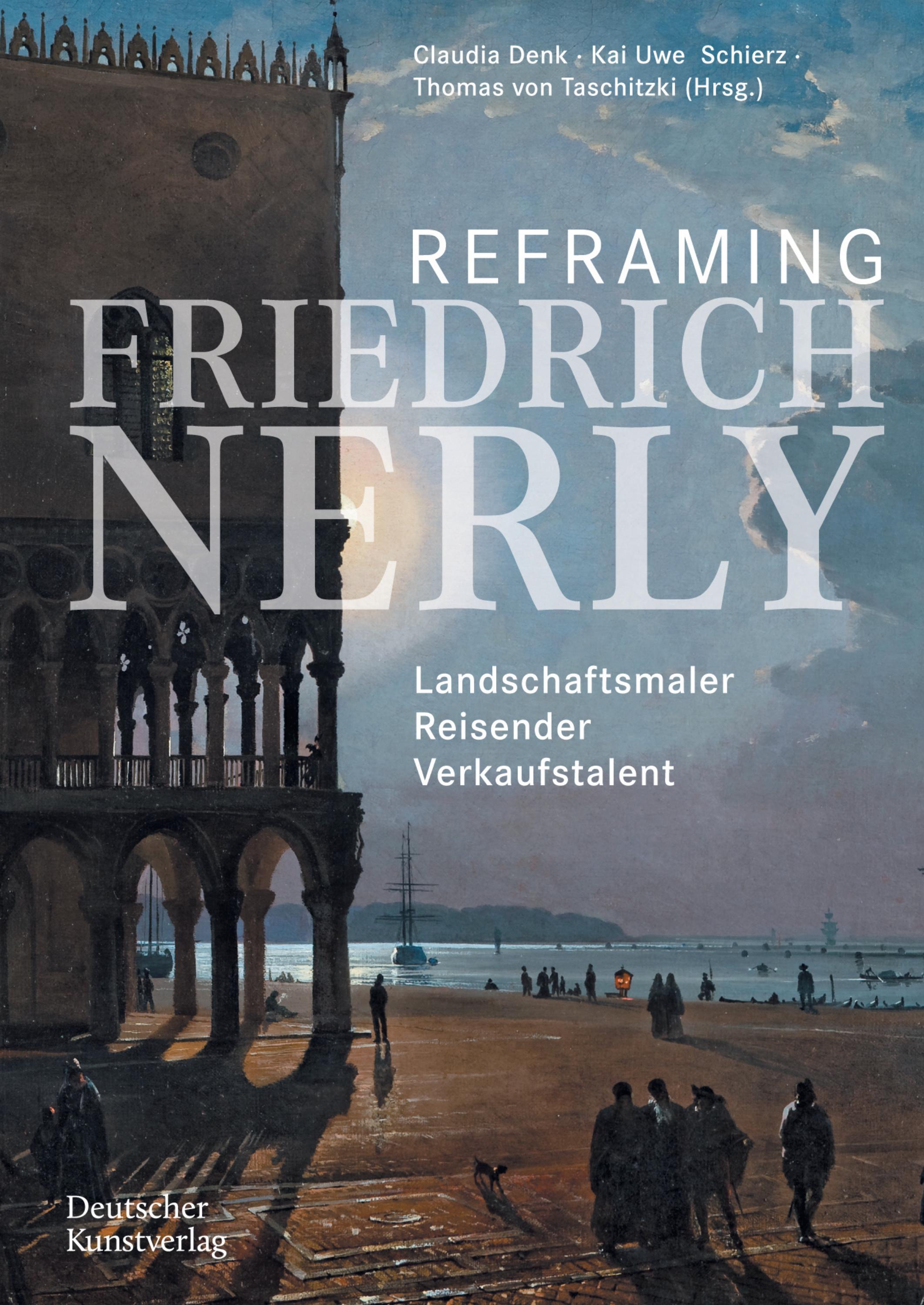 Reframing Friedrich Nerly. Landschaftsmaler, Reisender, Verkaufstalent by Deutscher Kunstverlag ...