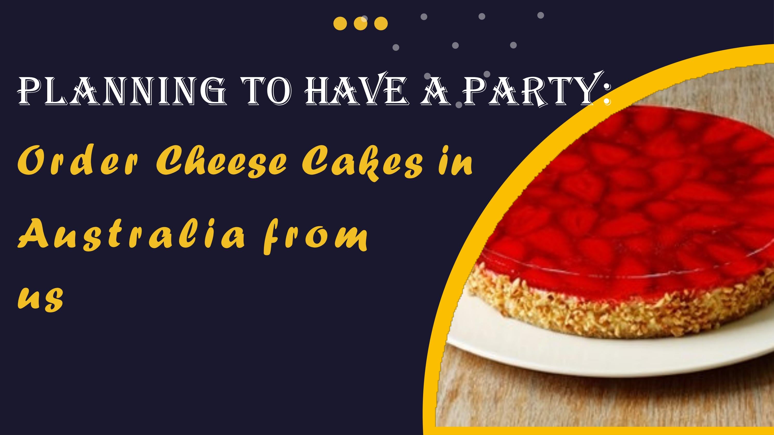 Planning to have a Party - Order Yummy & delicious Cheesecake delivery ...