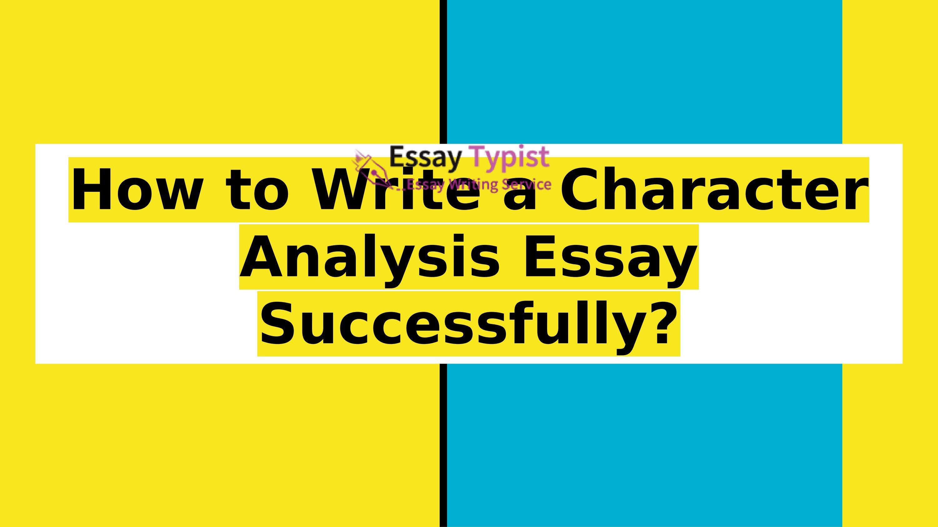 How To Write A Character Analysis Essay Successfully By Douglas Simon