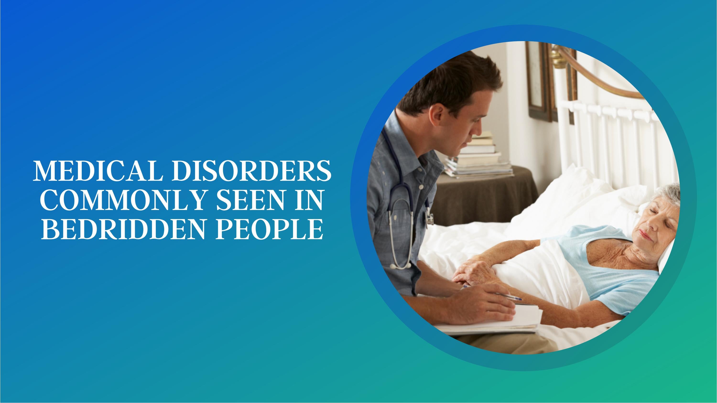 MEDICAL DISORDERS COMMONLY SEEN IN BEDRIDDEN PEOPLE | Medical ...