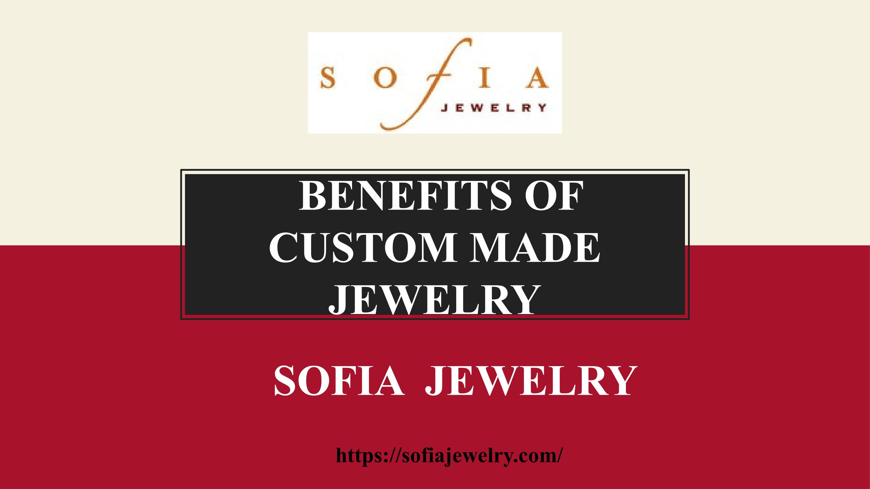 BENEFITS OF CUSTOM MADE JEWELRY SOFIA - JEWELRY by Sofia Jewelry - Issuu