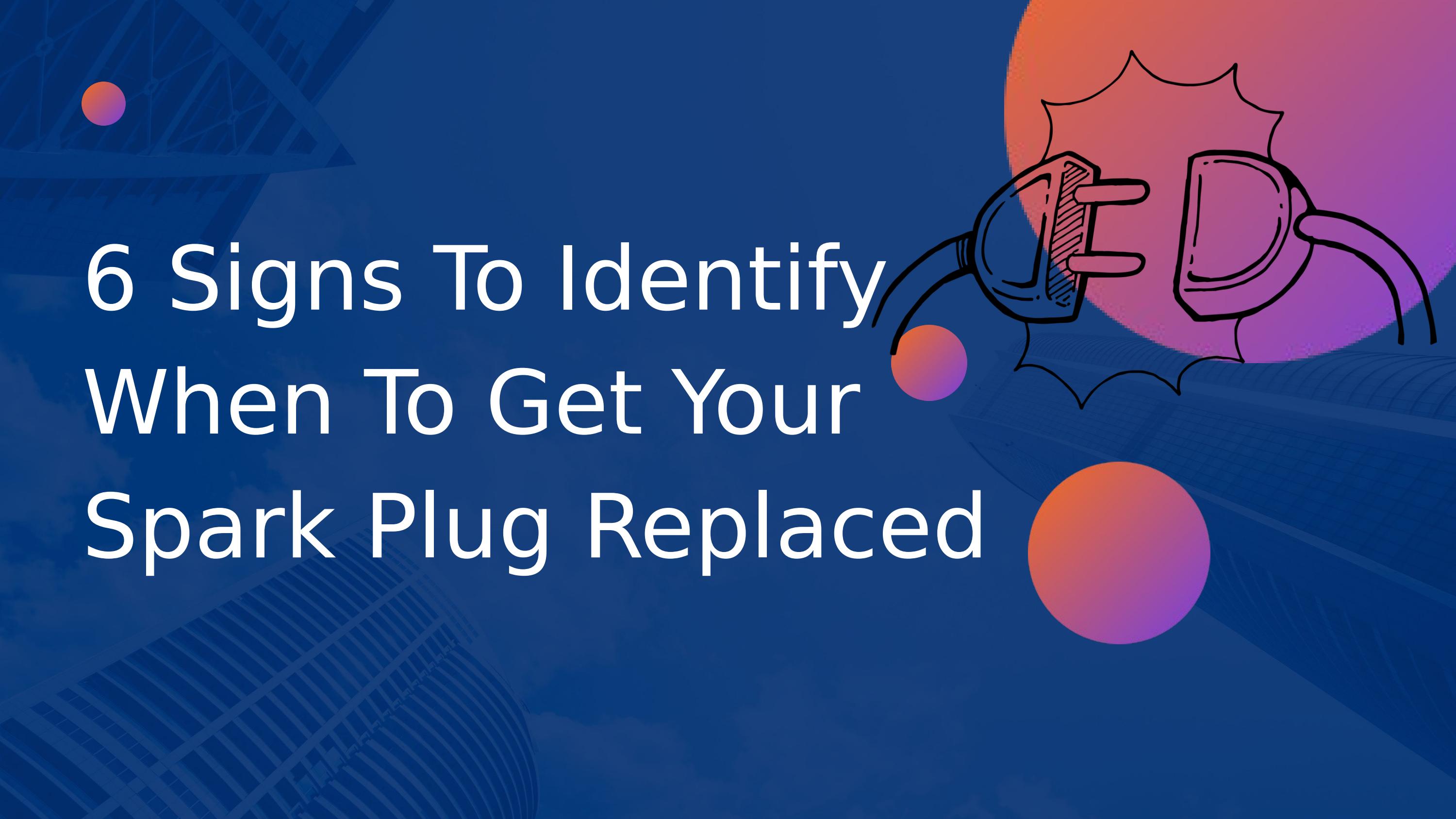 6 Signs To Identify When To Get Your Spark Plug Replaced by ...