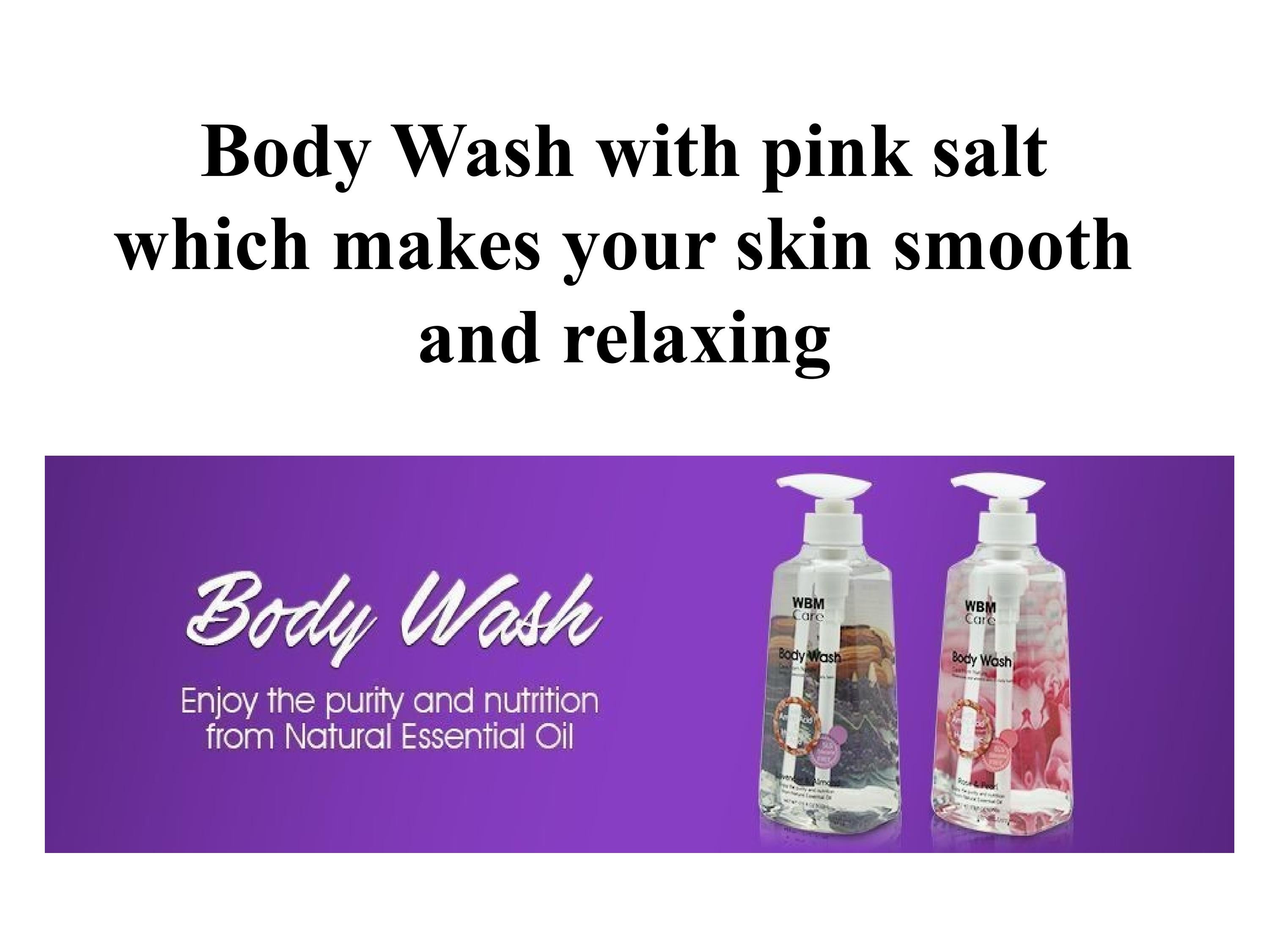Body Wash with pink salt which makes your skin smooth and relaxing by ...
