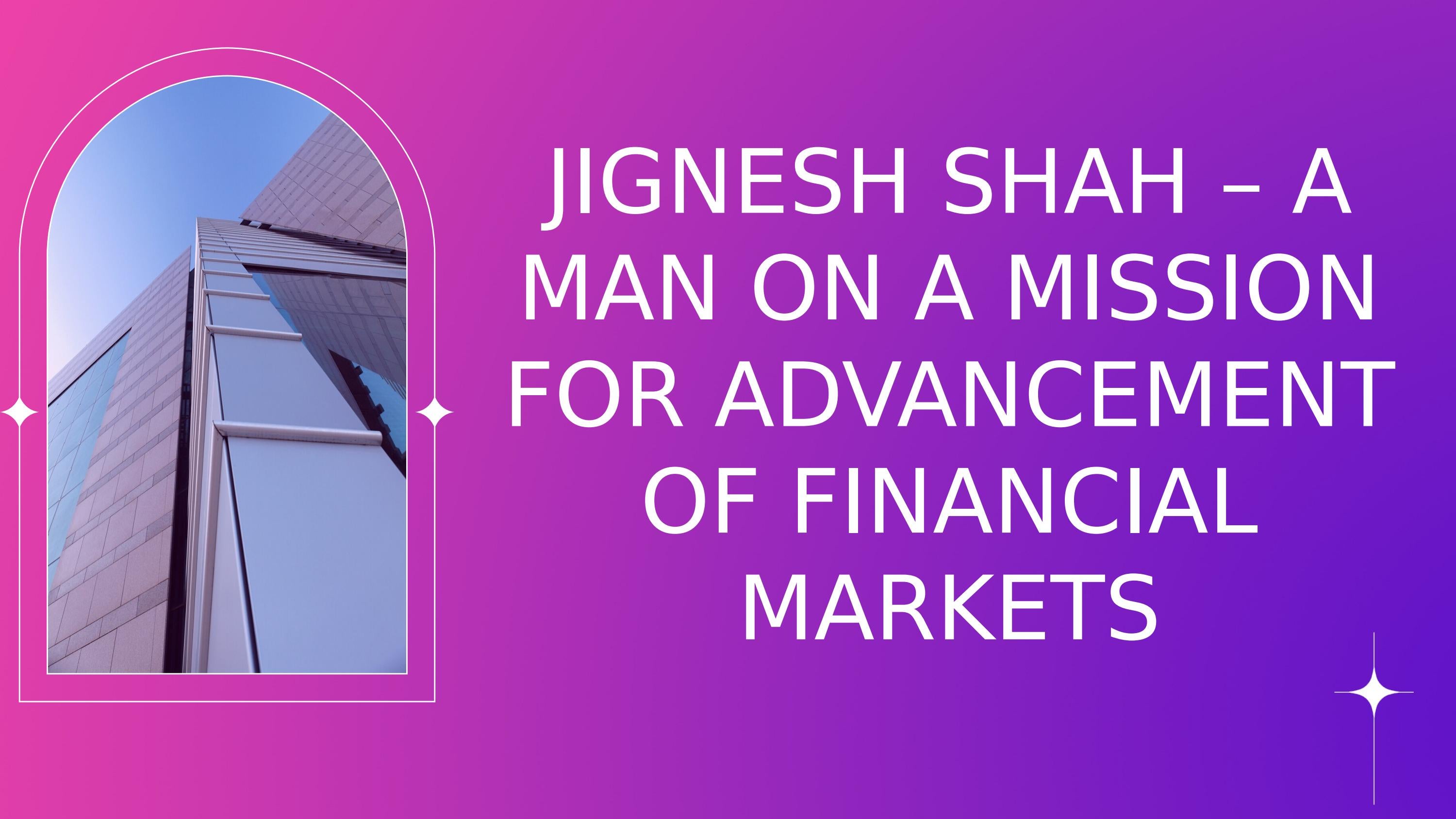 Jignesh Shah A Man On A Mission For Advancement Of Financial Markets By Technicalinnovator Issuu 