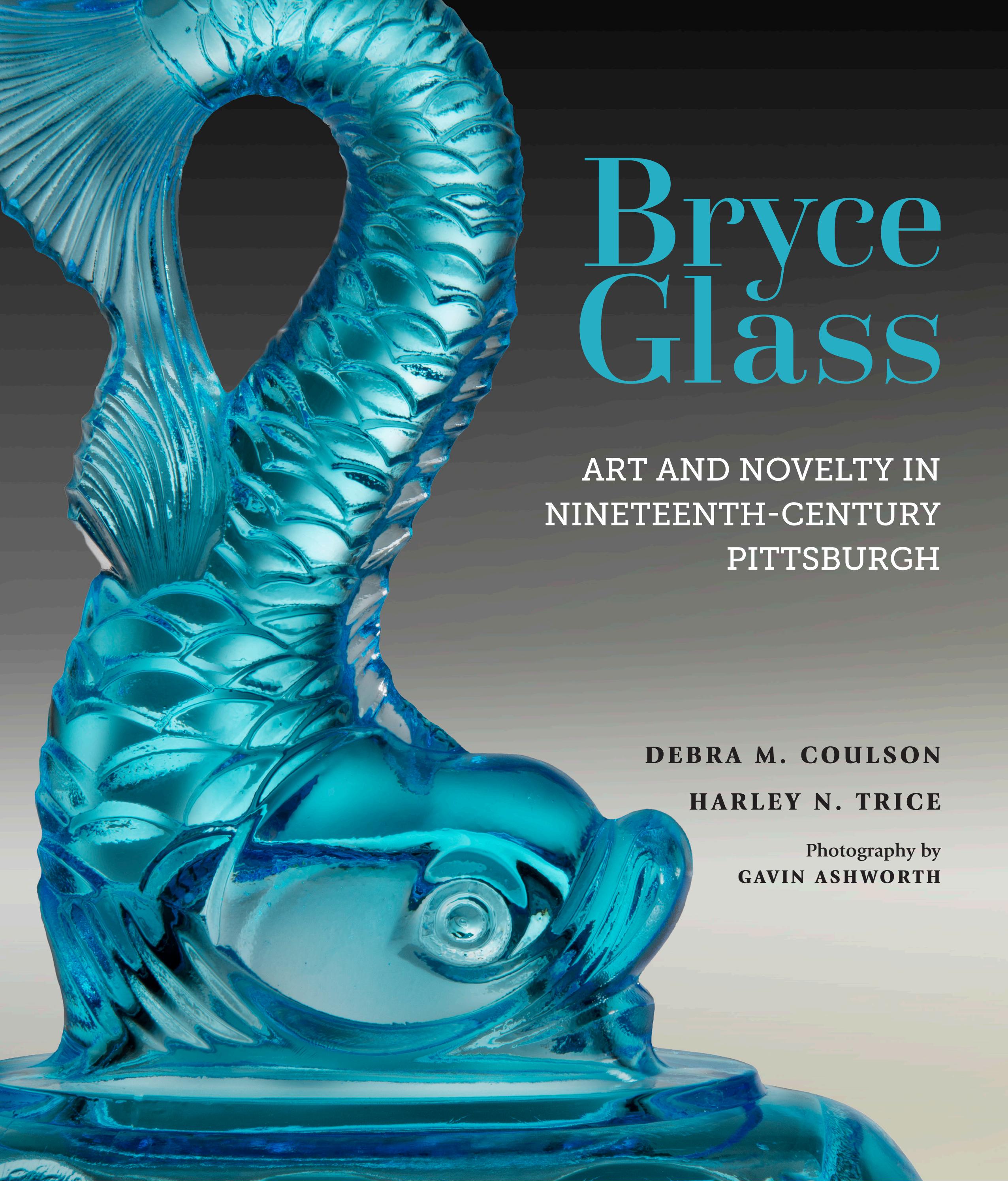 Bryce Glass: Art and Novelty in Nineteenth-Century Pittsburgh by ...