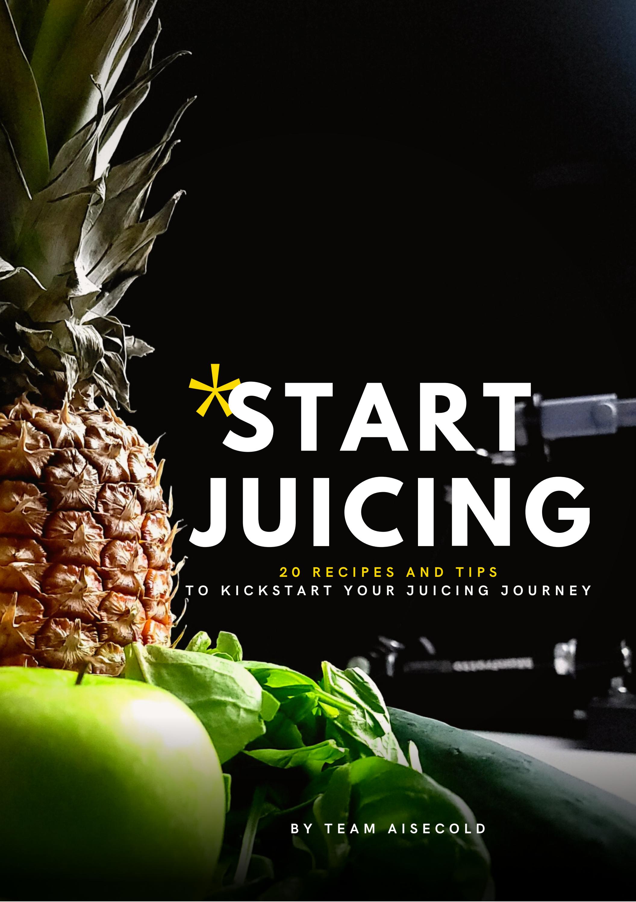 START JUICING: 20 RECIPES AND TIPS TO KICKSTART YOUR JUICING JOURNEY by ...