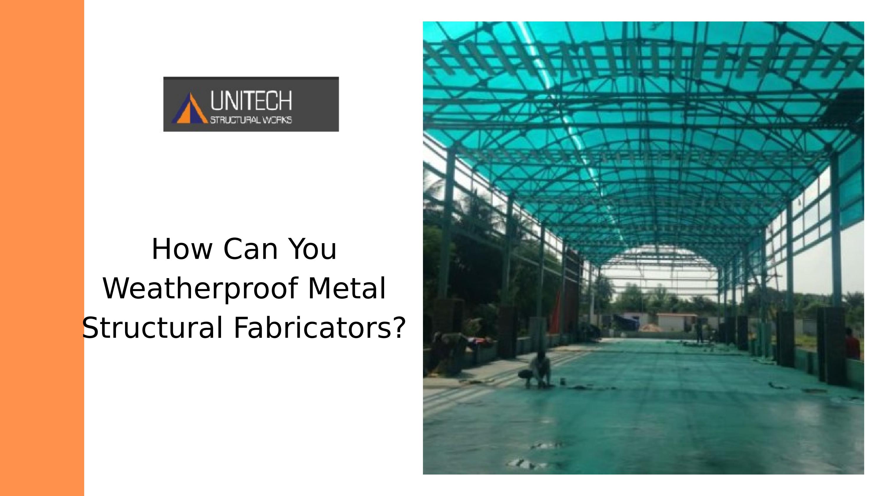 How Can You Weatherproof Metal Structural Fabricators? by Unitech ...