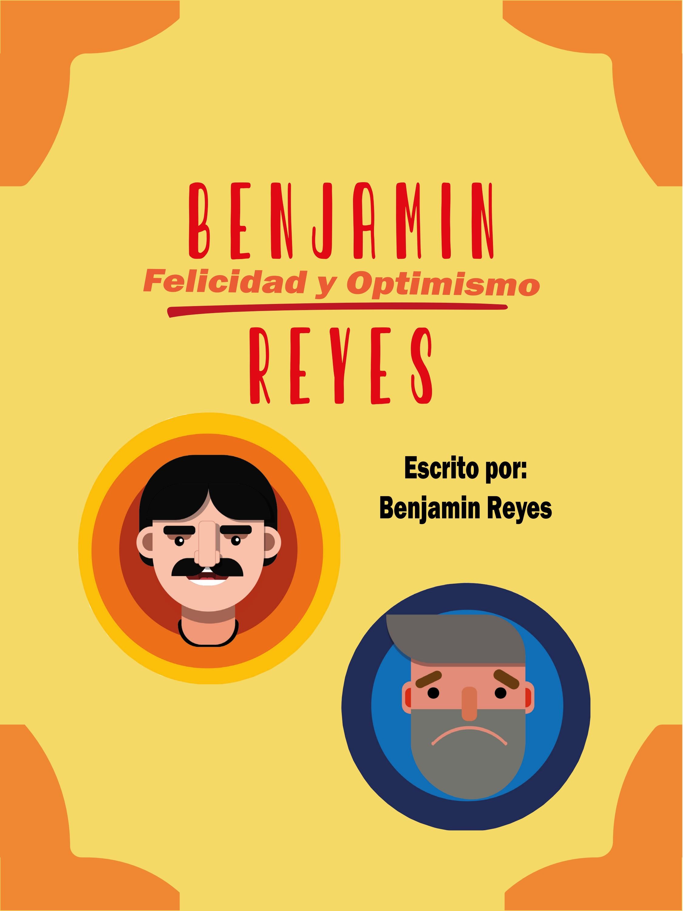 Benjamin Reyes, Felicidad y Optimismo by TheBenKing777 - Issuu