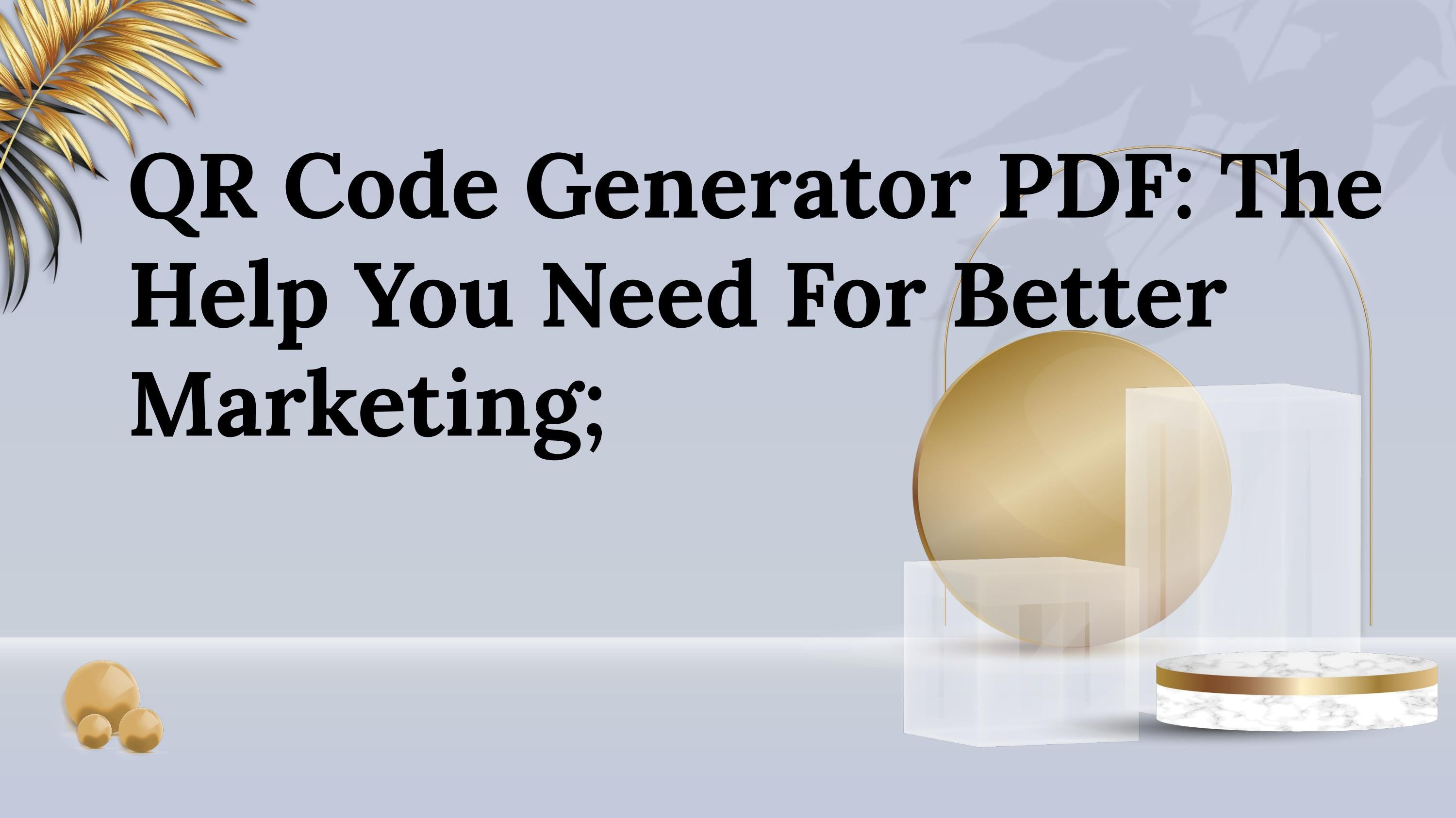 QR Code Generator PDF: The Help You Need For Better Marketing; by uniqode - Issuu