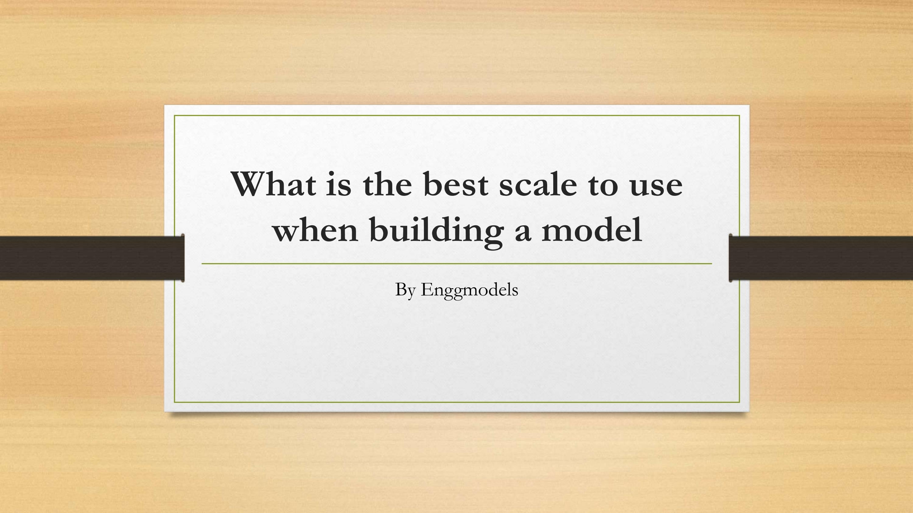 What is the best scale to use when building a model by engg models - Issuu