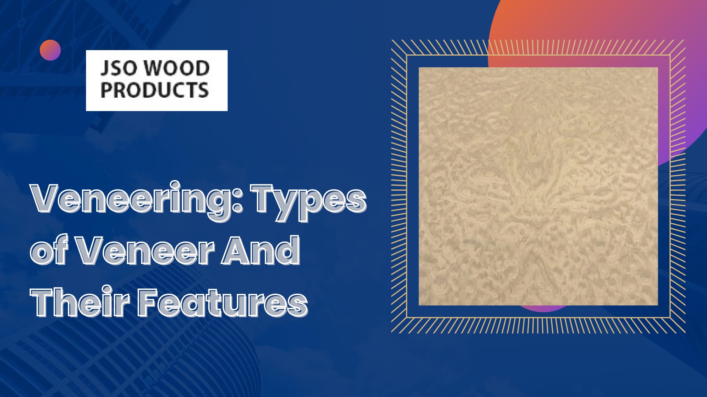 Veneering: Types of Veneer And Their Features by JSO Wood Products - Issuu