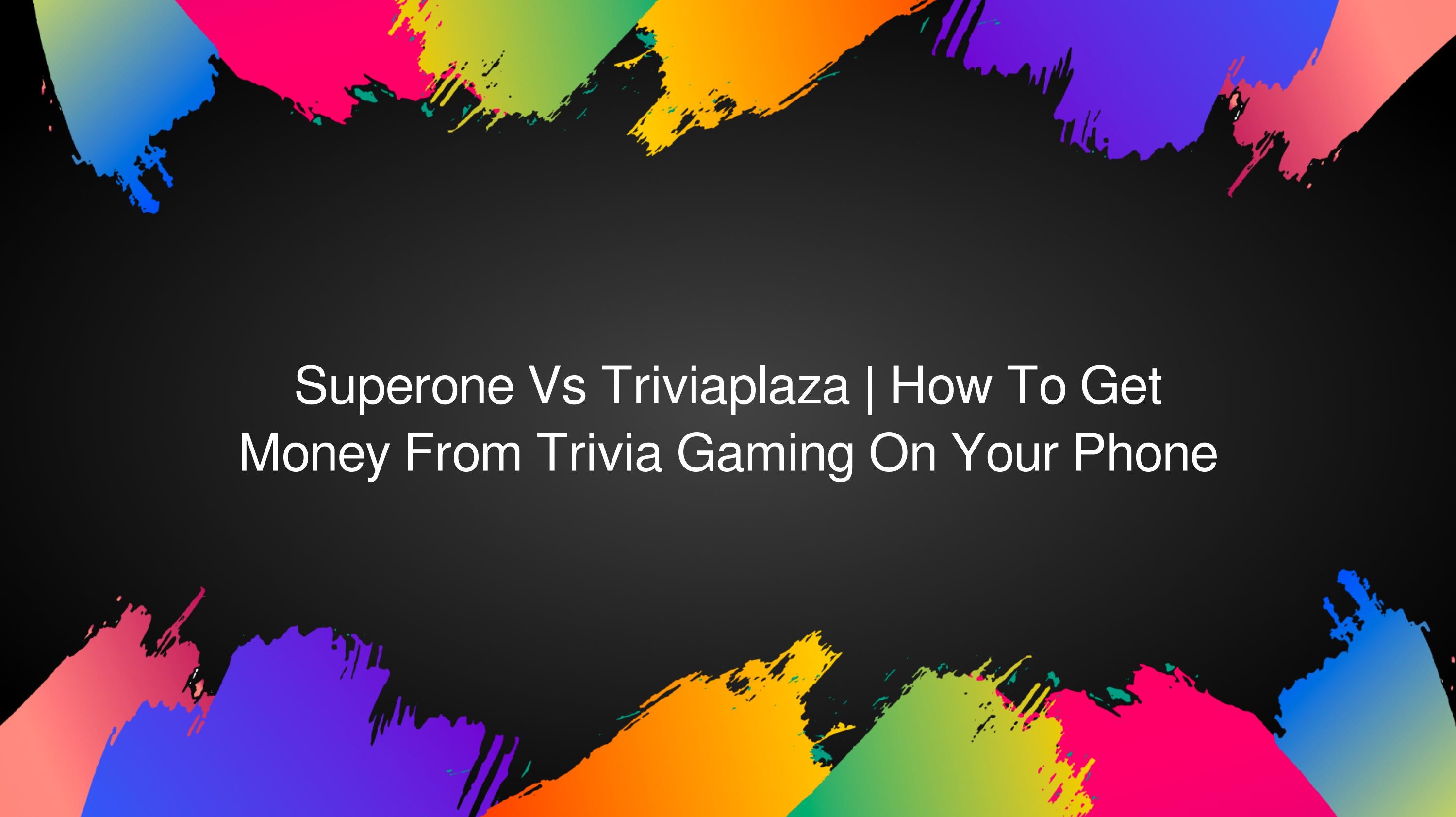 Superone Vs Triviaplaza | How To Get Money From Trivia Gaming On Your ...