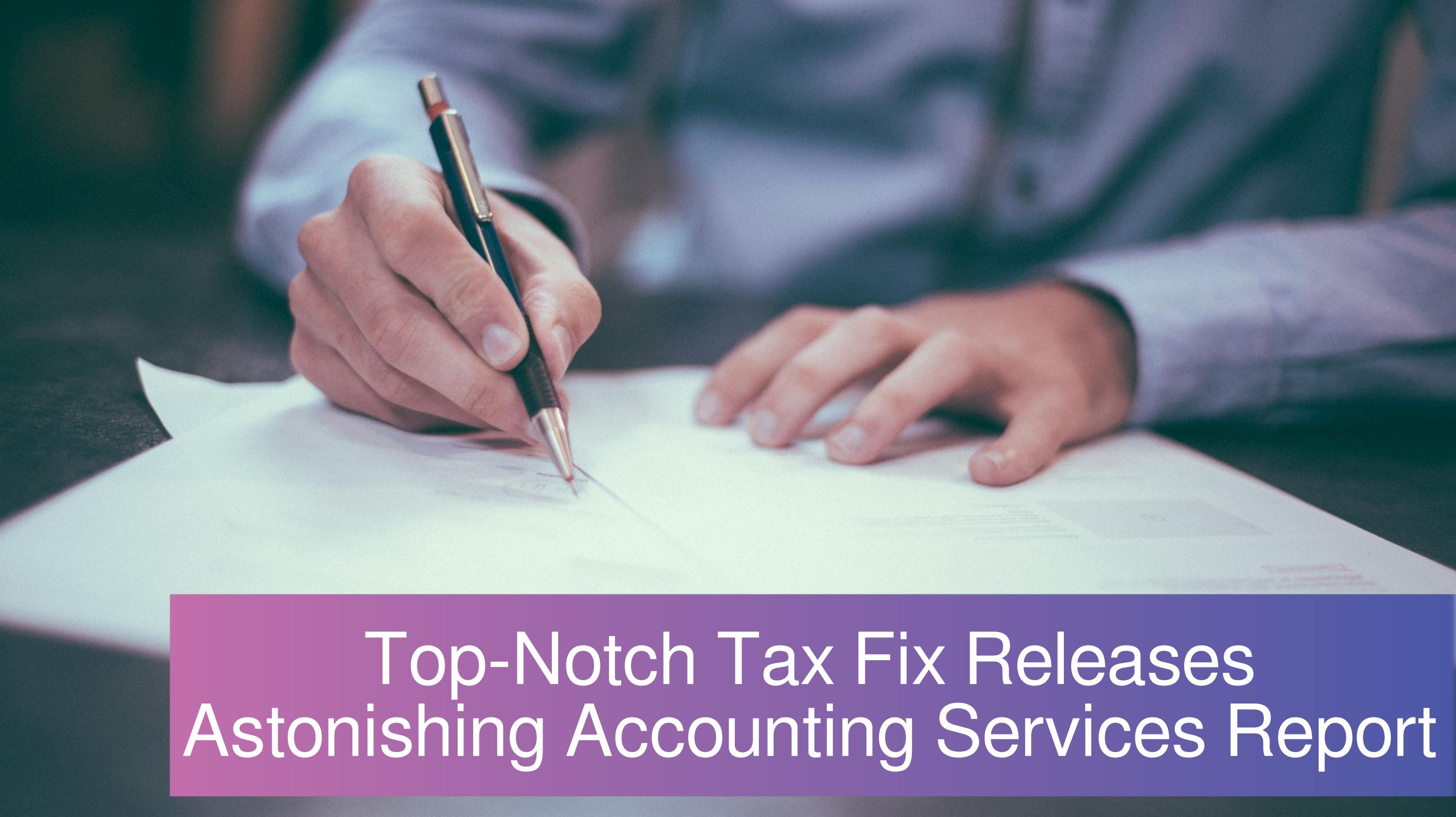 Top-Notch Tax Fix Releases Astonishing Accounting Services Report by ...