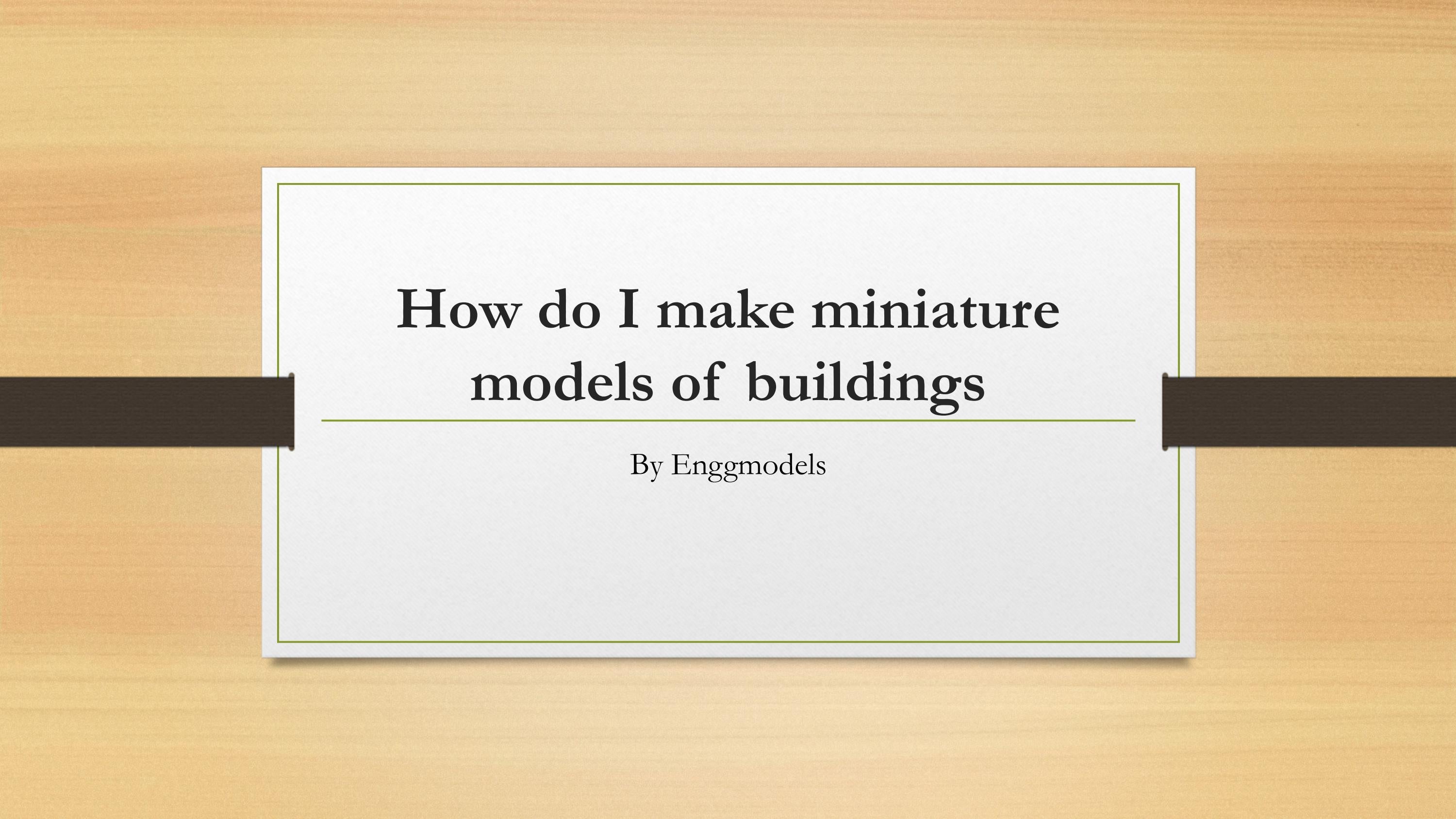 How do I make miniature models of buildings by engg models - Issuu