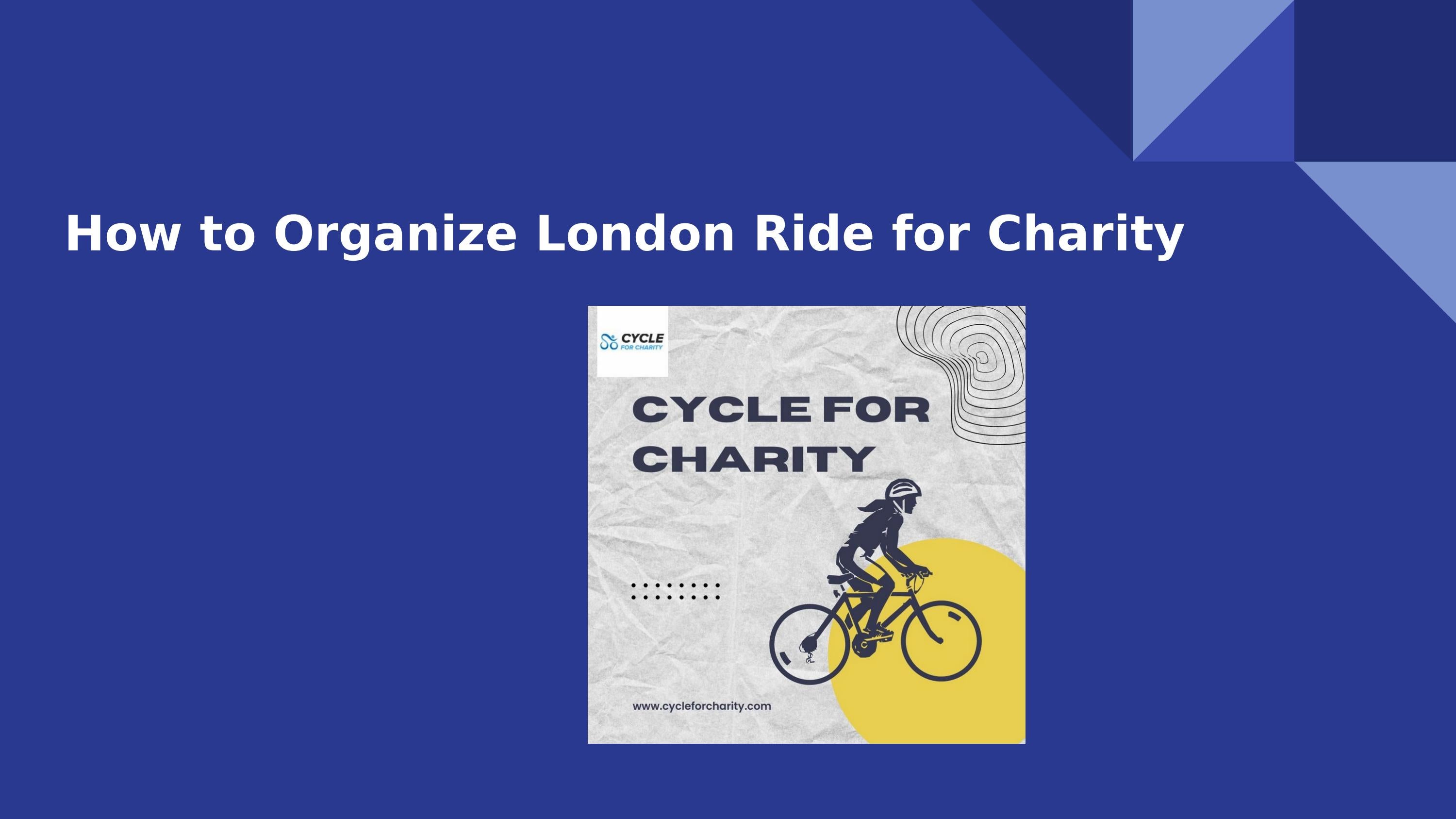 How to Organize London Ride for Charity by Cycle for Charity - Issuu
