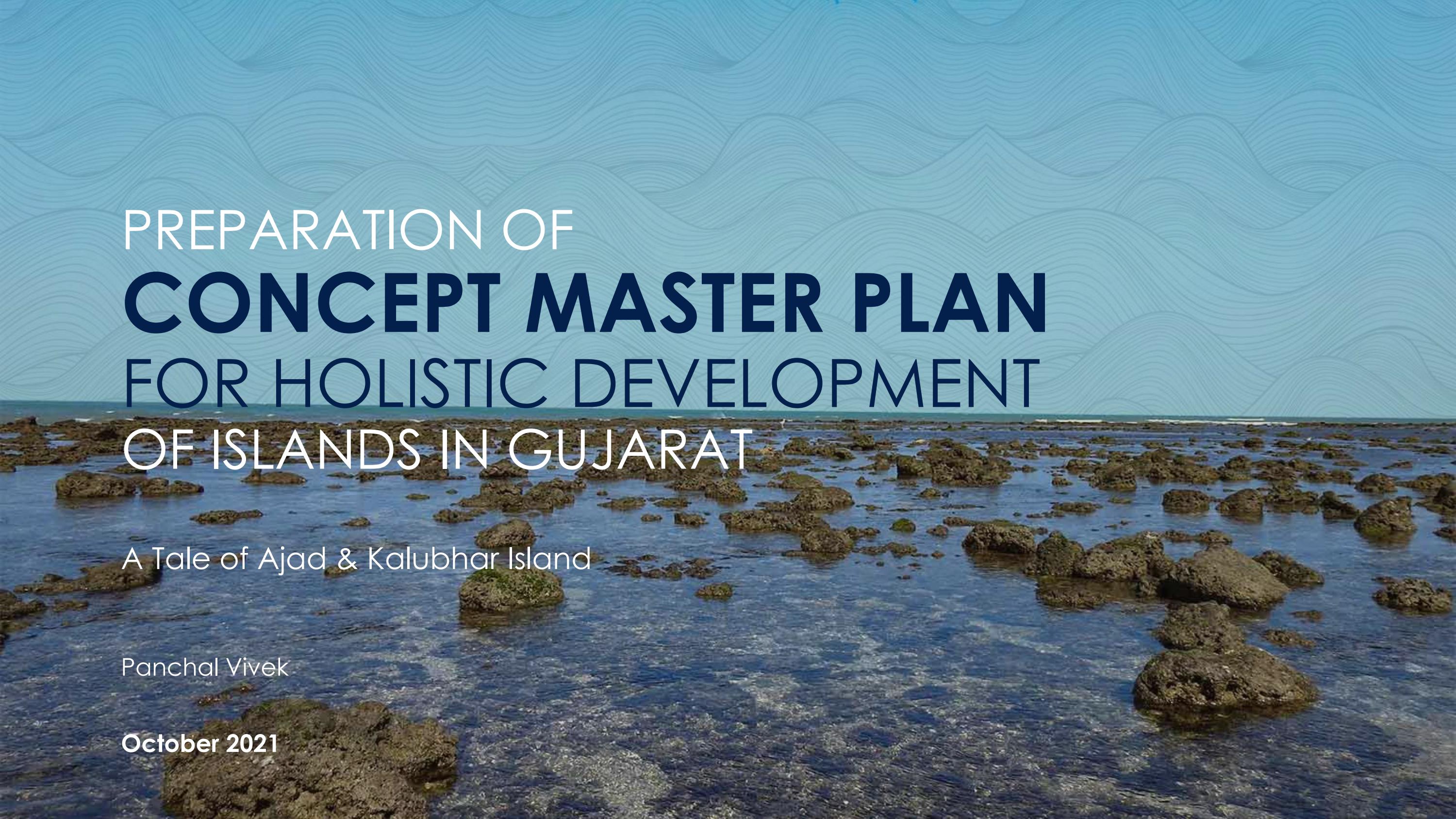 PREPARATION OF CONCEPT MASTER PLAN FOR HOLISTIC DEVELOPMENT OF ISLANDS IN GUJARAT by Panchal ...