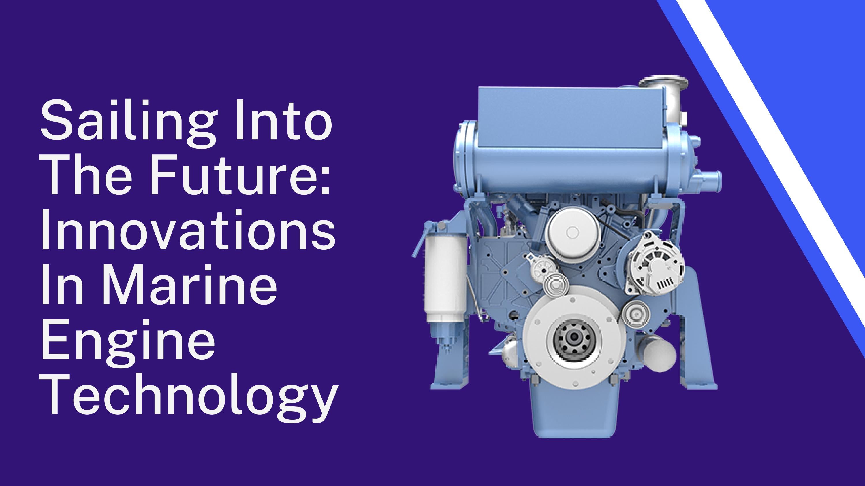 Sailing into The Future: Innovations in Marine Engine Technology by ...