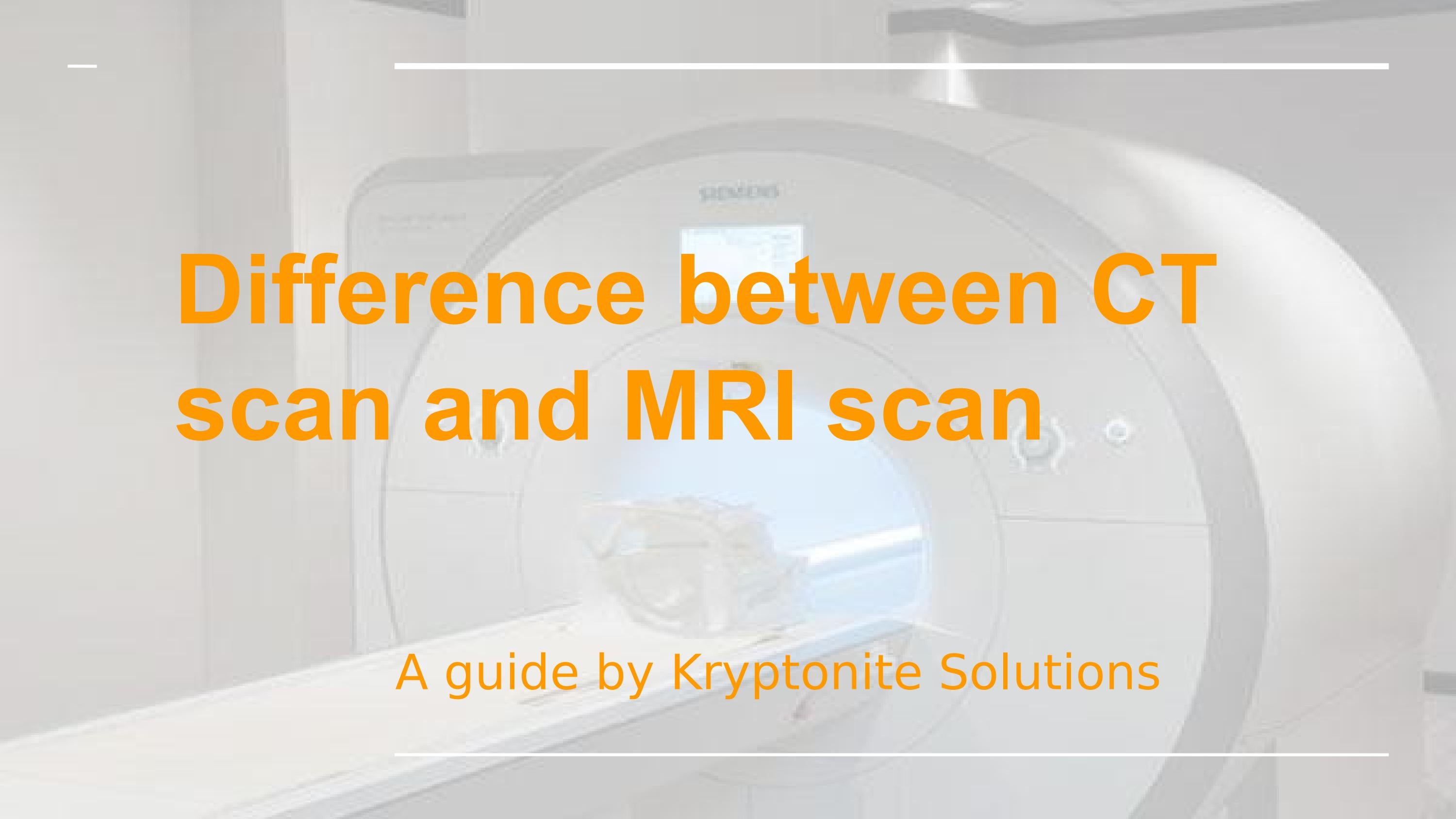 Difference between MRI Scan & CT Scan by kryptonite solutions - Issuu