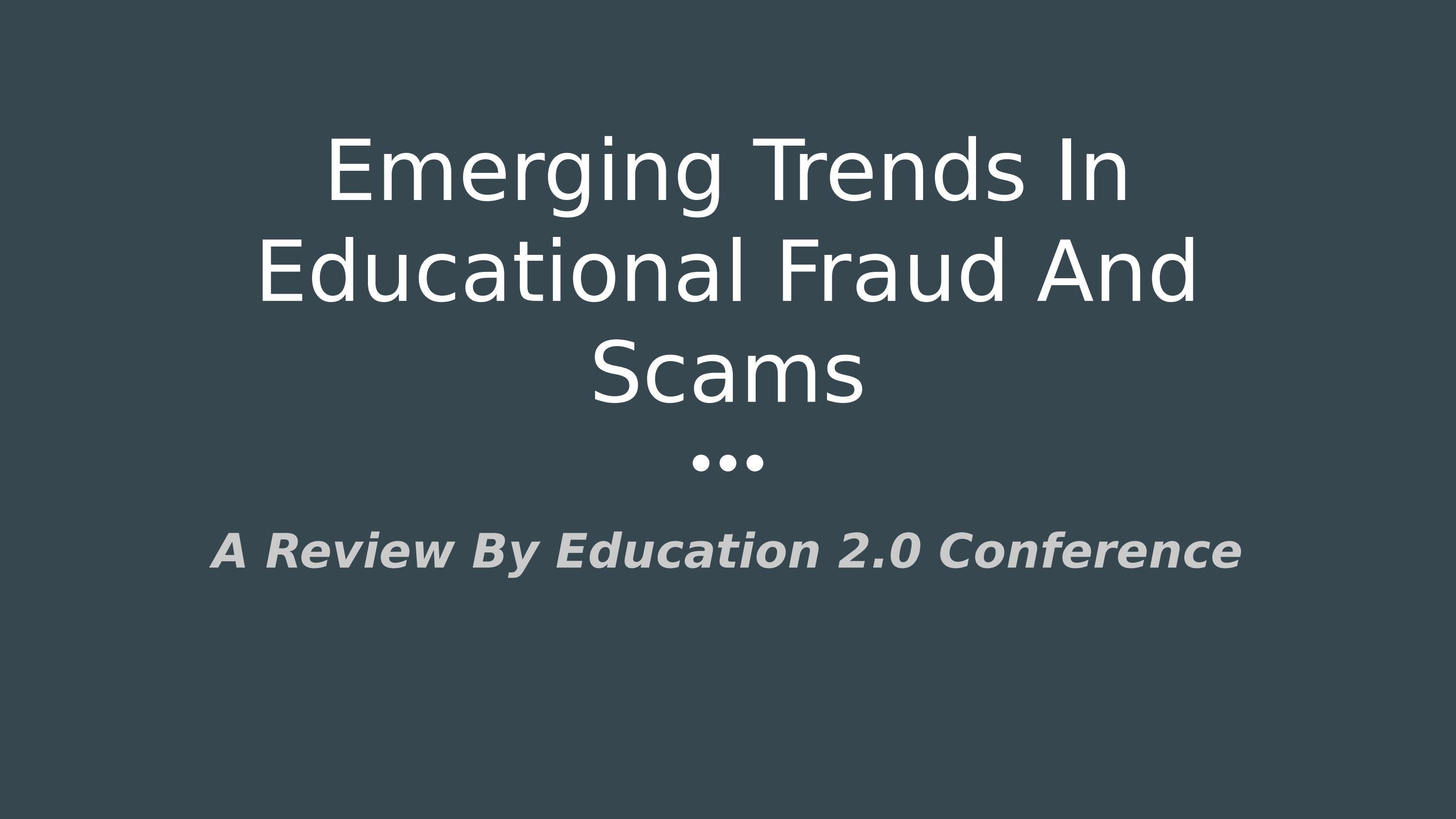 Emerging Trends In Educational Fraud And Scams by Education2Conf - Issuu